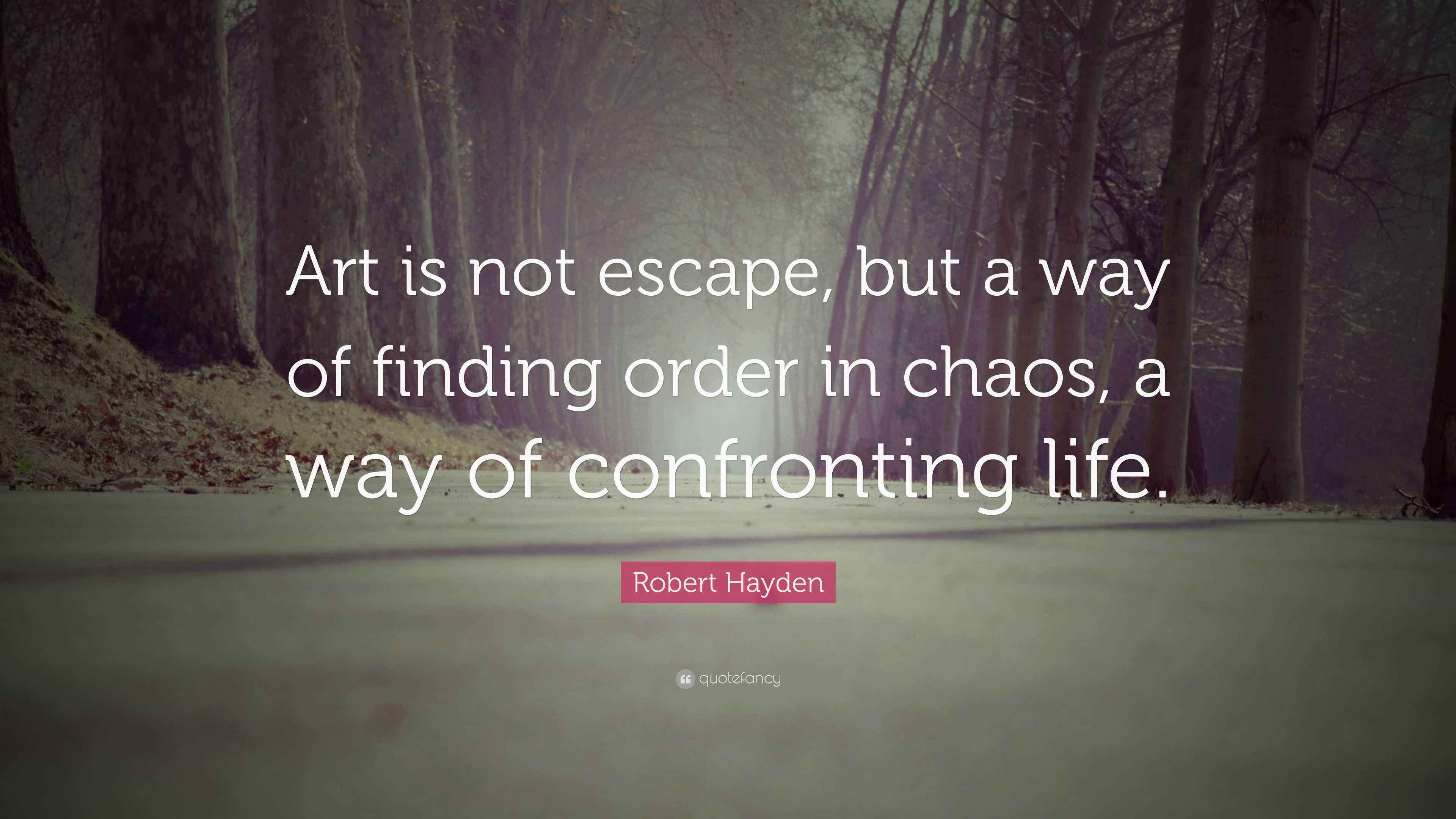 Robert Hayden Quote: “Art is not escape, but a way of finding order in ...