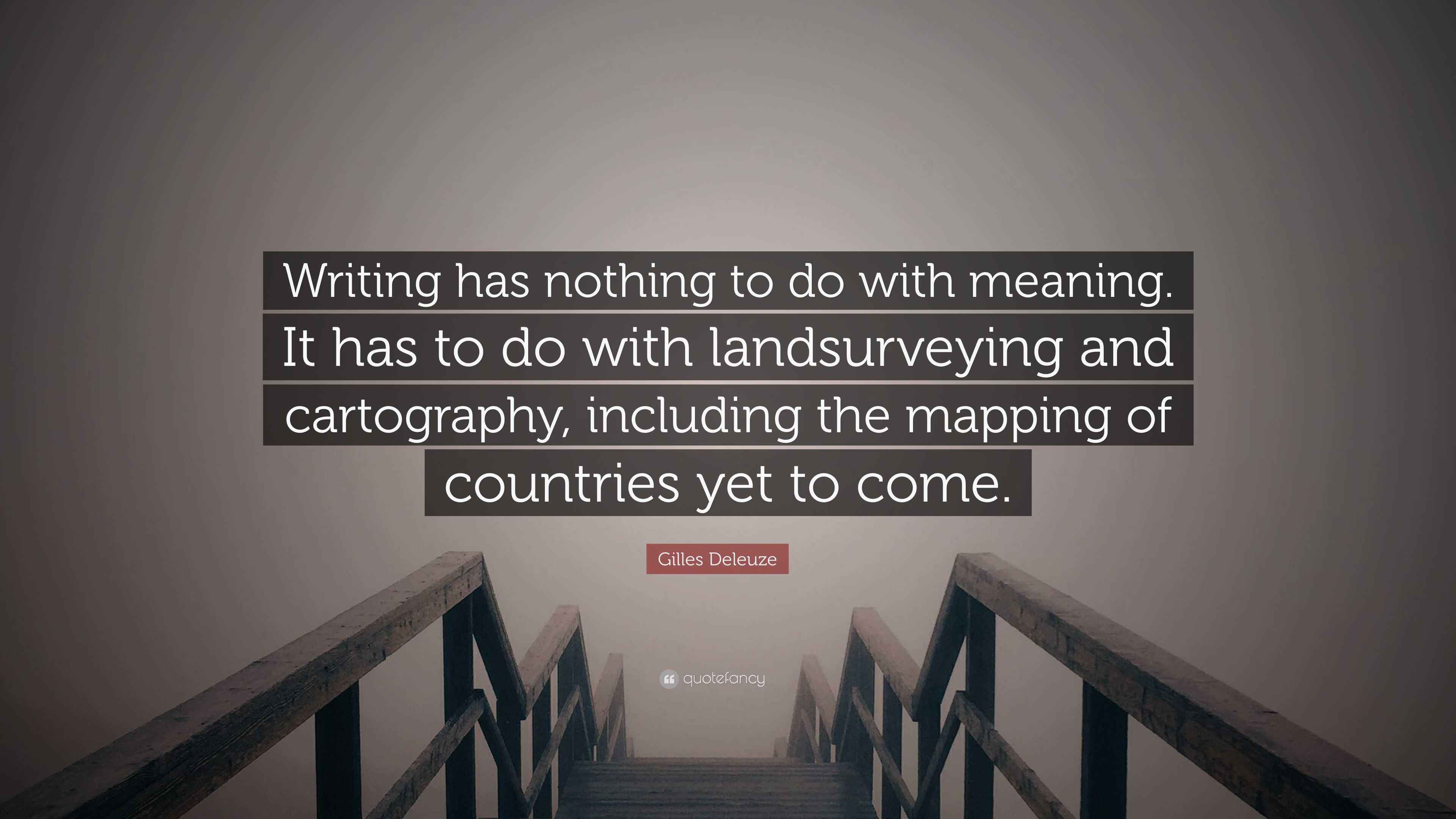 Gilles Deleuze Quote: “Writing has nothing to do with meaning. It has ...