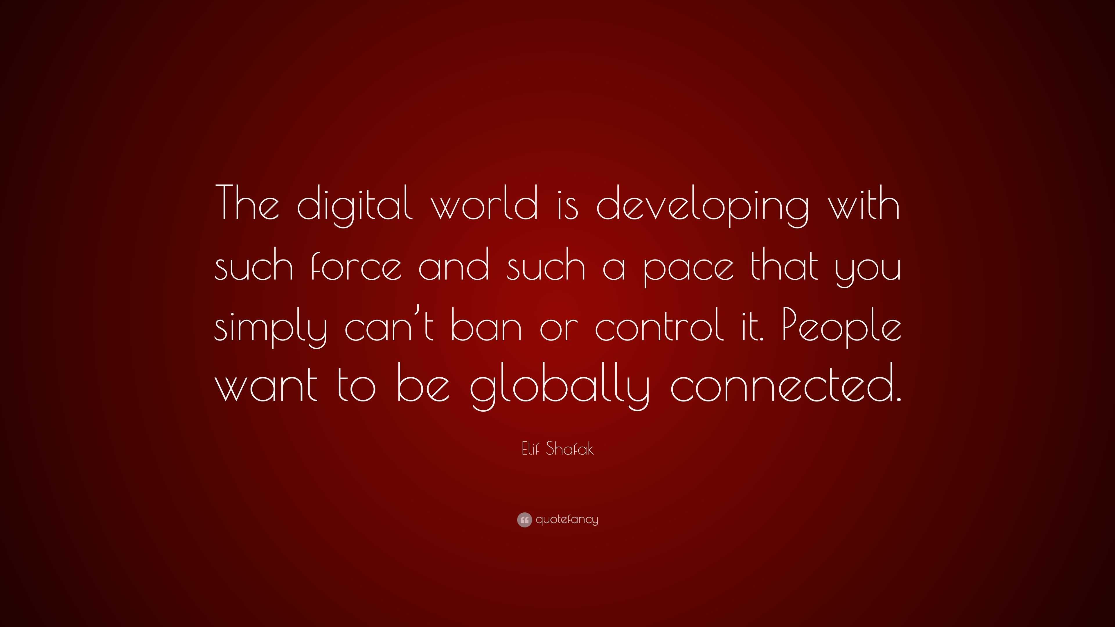 Elif Shafak Quote: “The digital world is developing with such force and ...