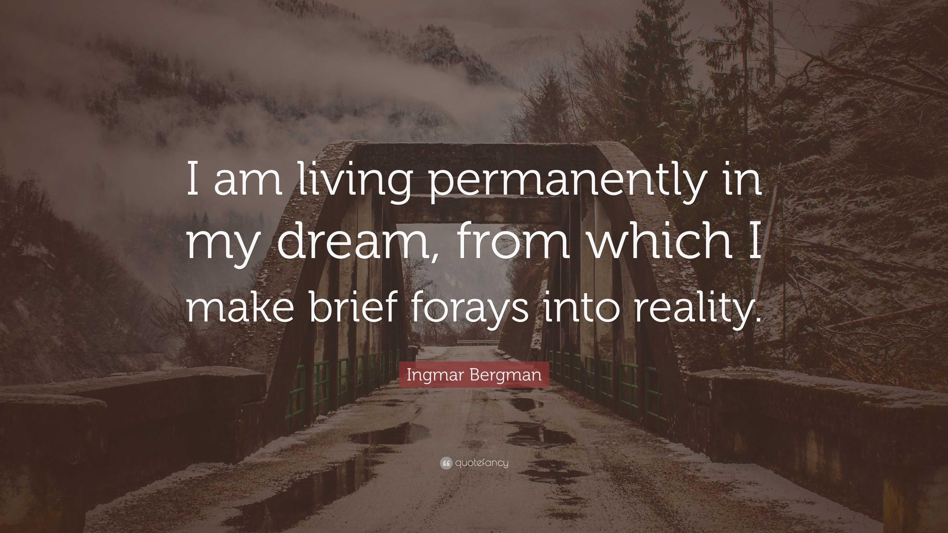 Ingmar Bergman Quote: “I am living permanently in my dream, from which ...