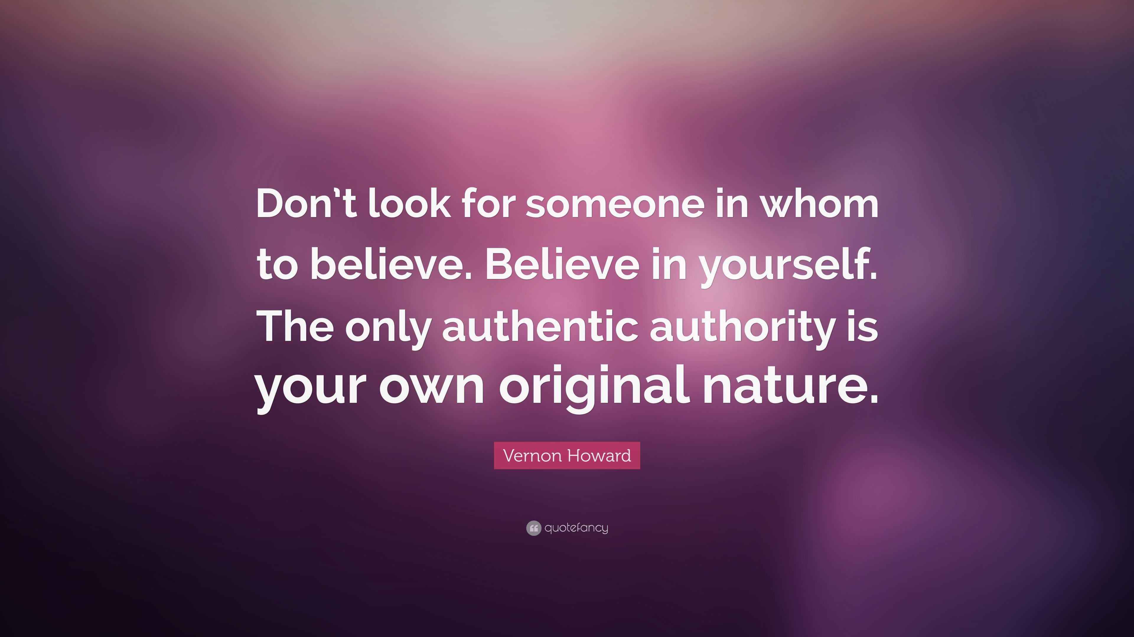 Vernon Howard Quote: “Don’t look for someone in whom to believe ...
