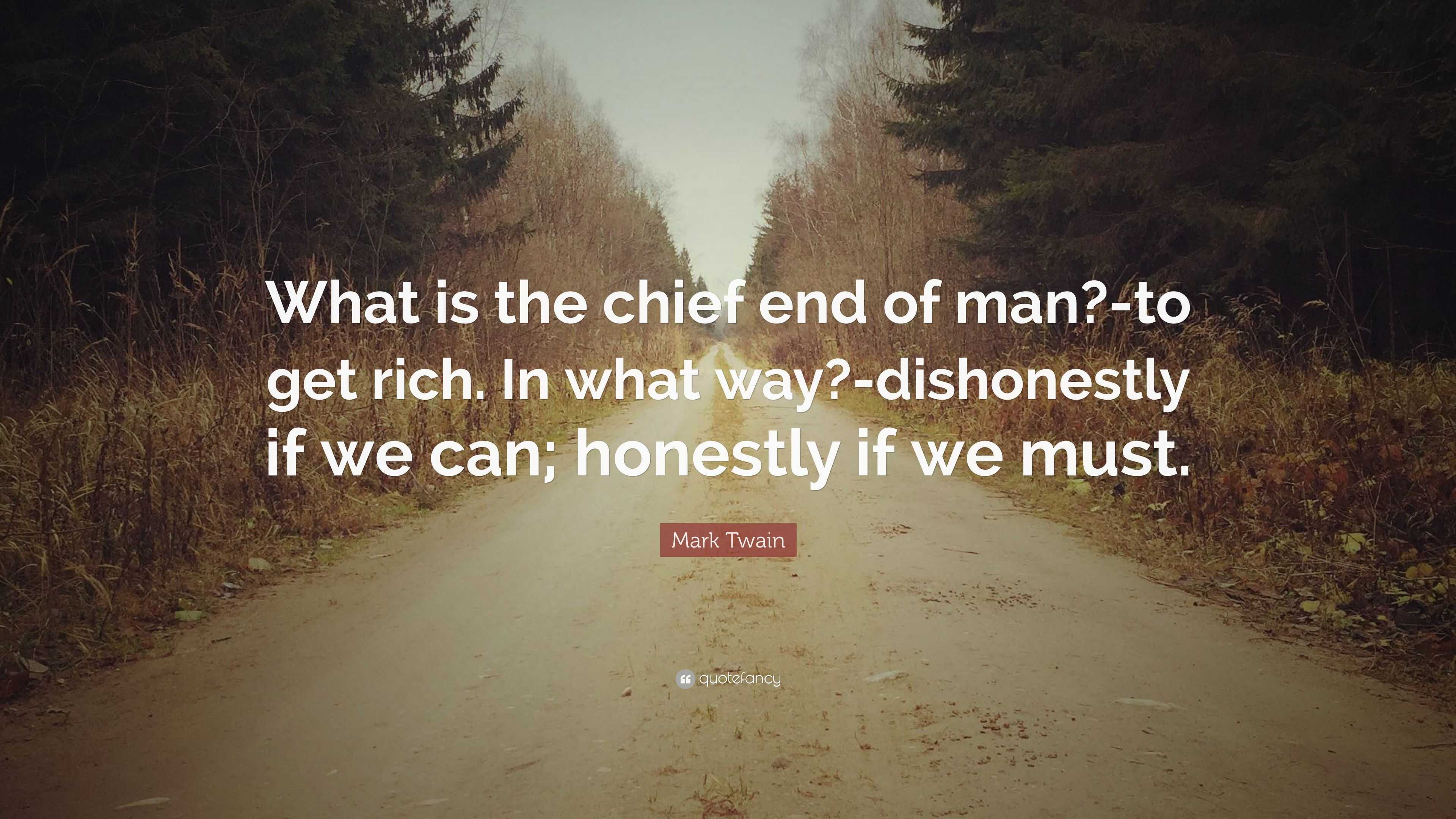 Mark Twain Quote: “What is the chief end of man?-to get rich. In what ...