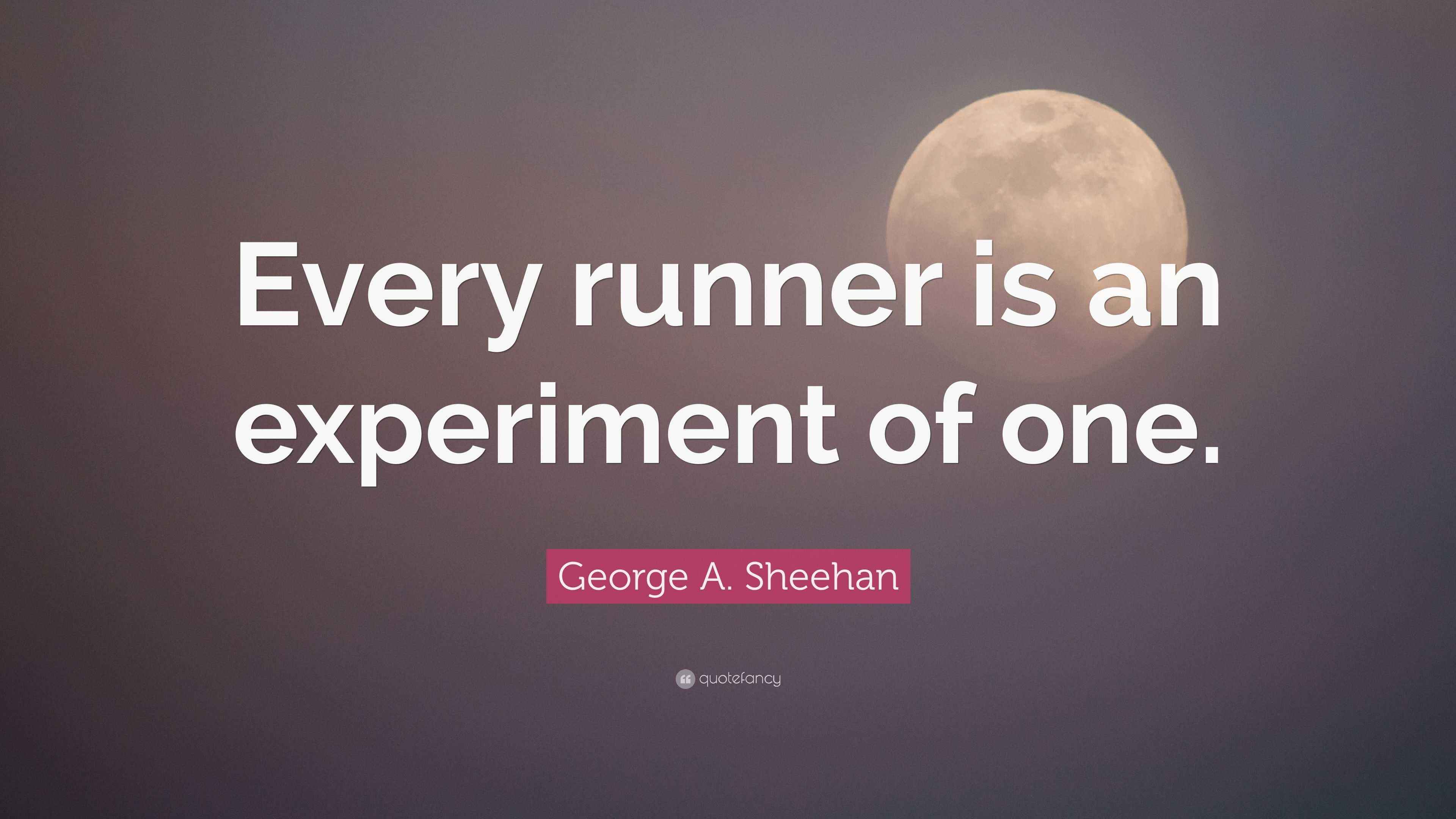 George A. Sheehan Quote: “Every runner is an experiment of one.”