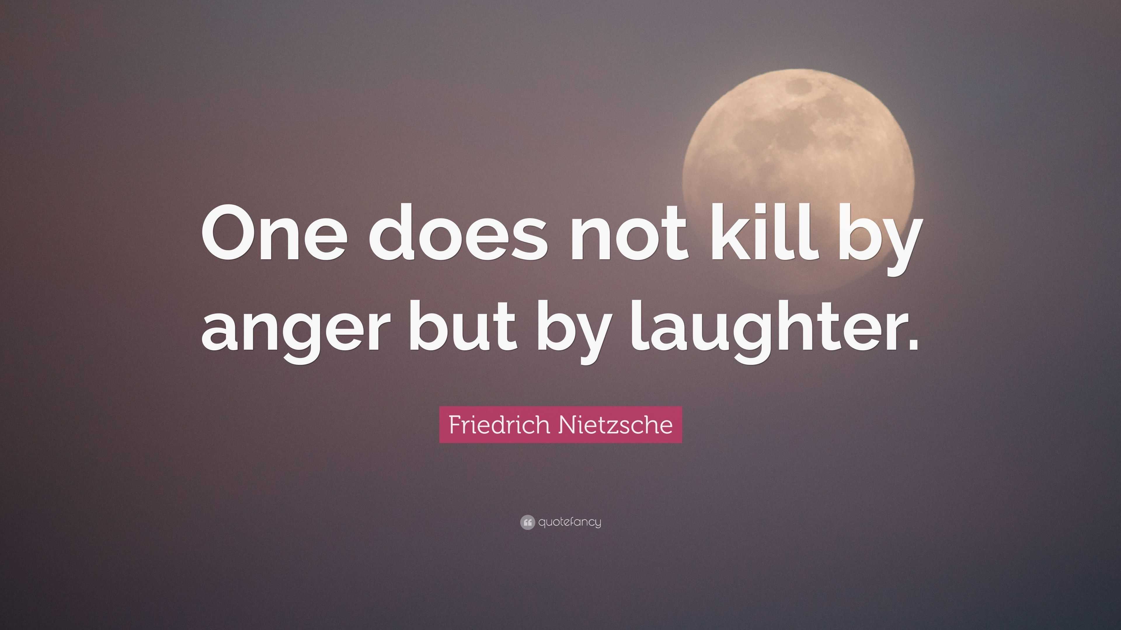 Friedrich Nietzsche Quote: “One does not kill by anger but by laughter.”