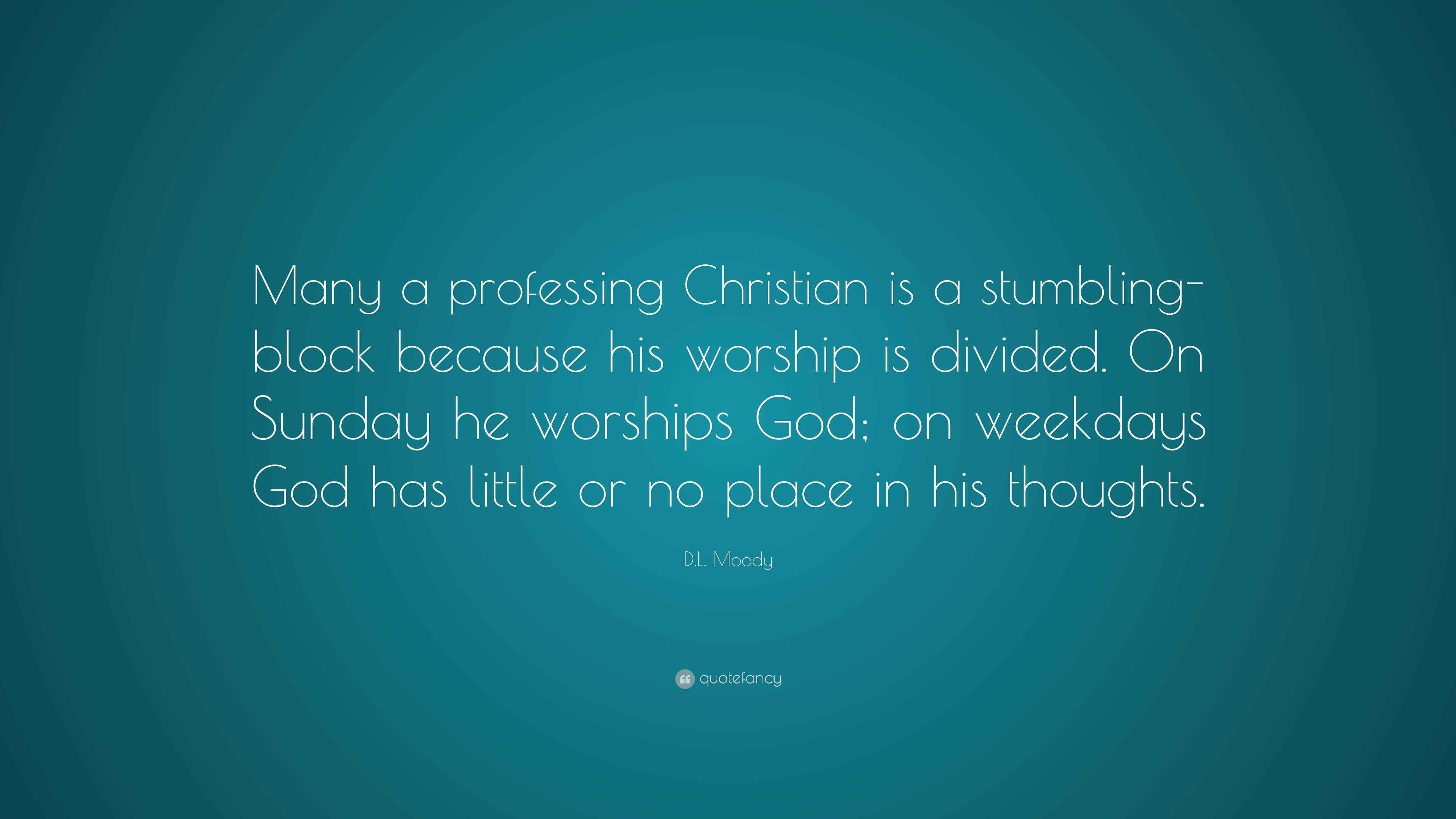 D.L. Moody Quote: “Many a professing Christian is a stumbling-block ...