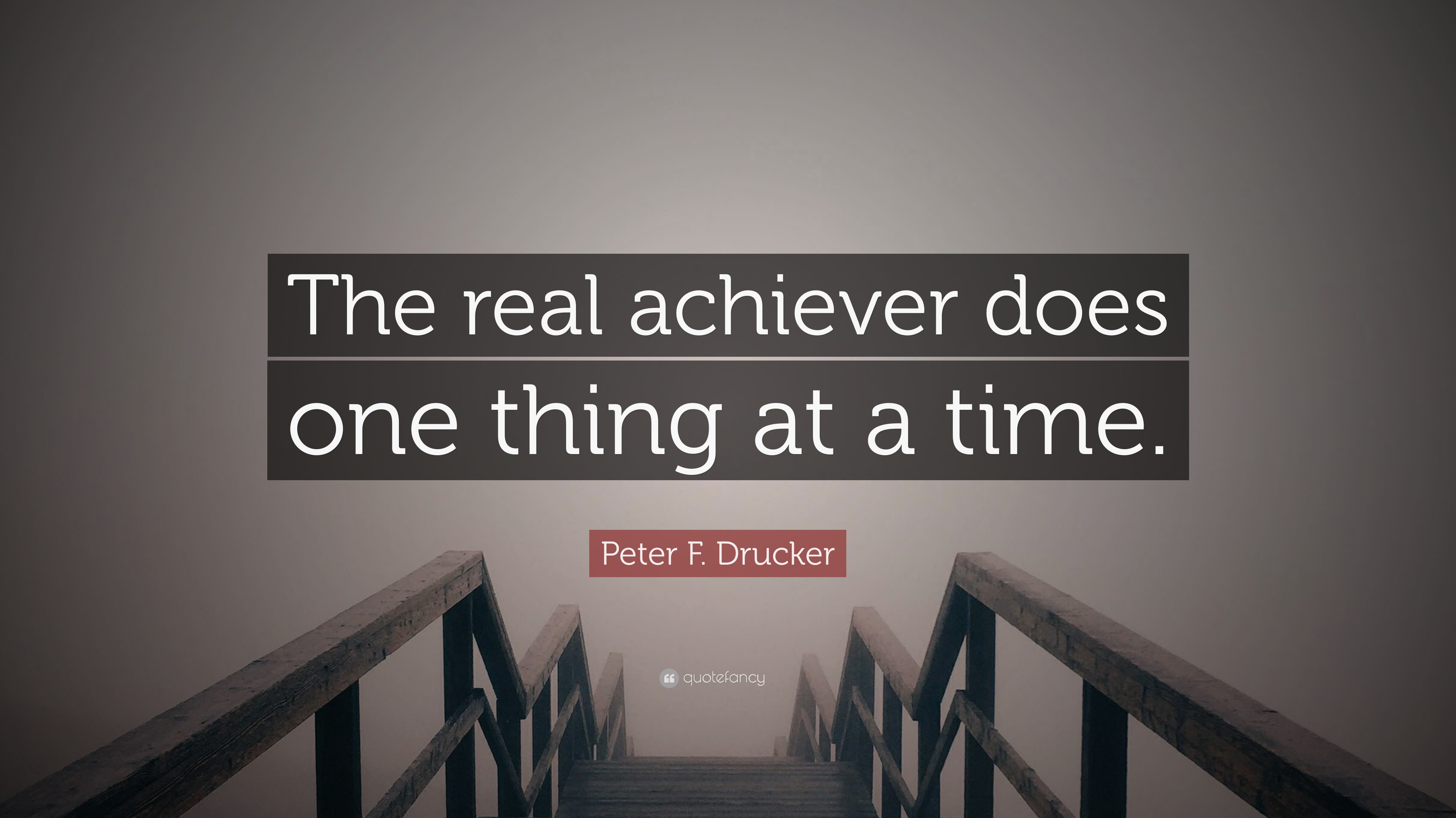 Peter F. Drucker Quote: “The real achiever does one thing at a time.”