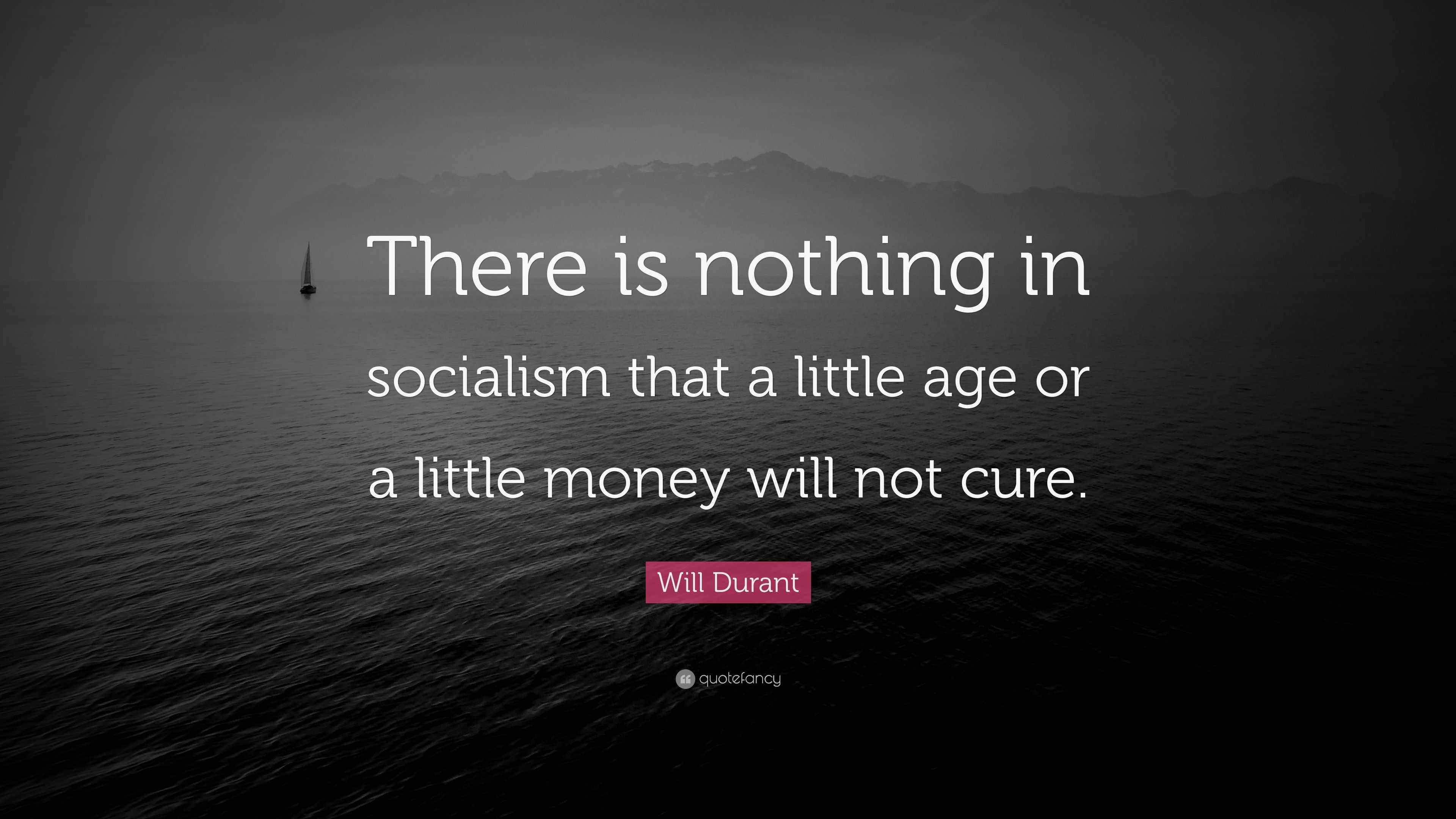 Will Durant Quote: “There is nothing in socialism that a little age or ...