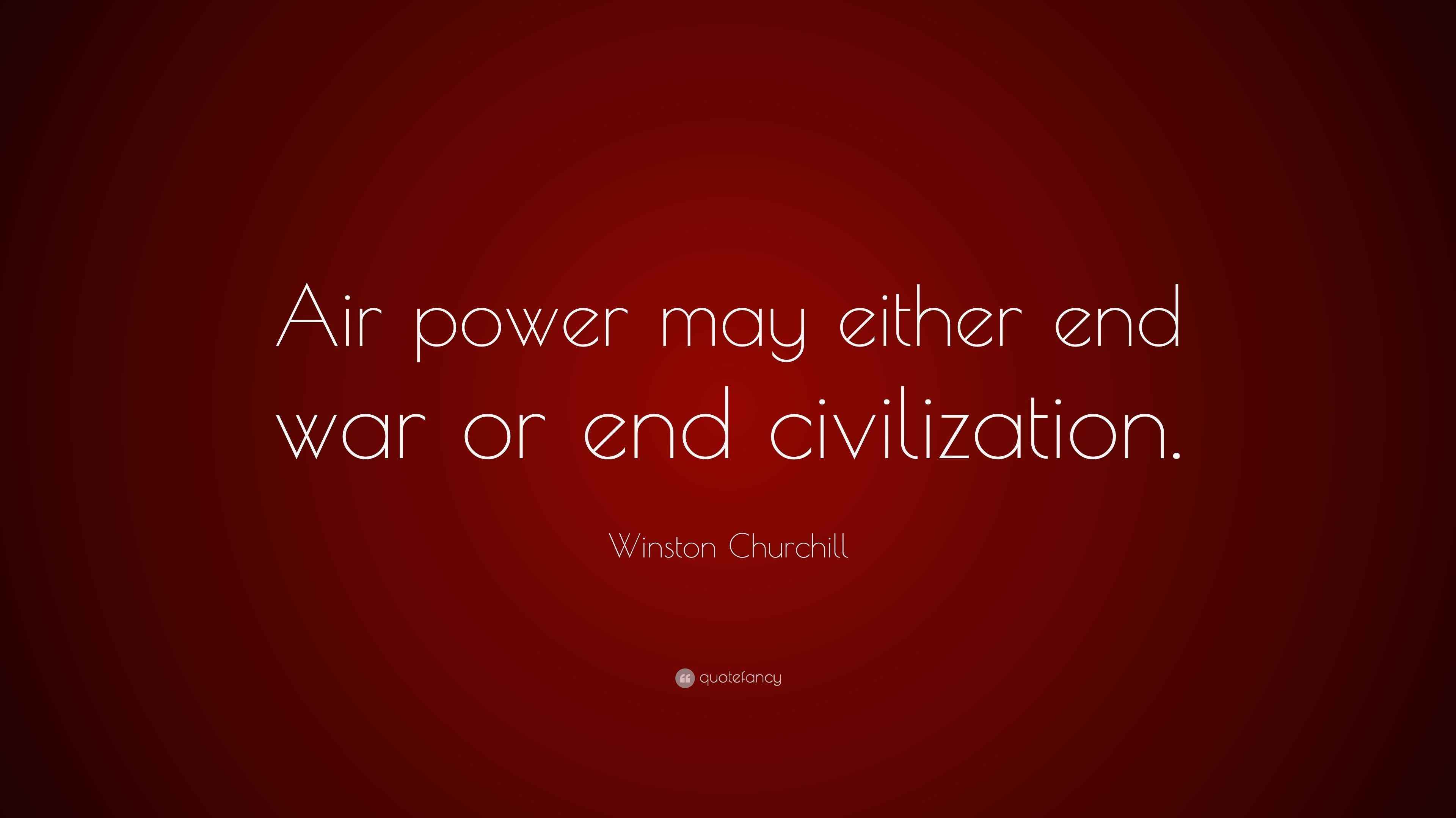 Winston Churchill Quote: “Air power may either end war or end ...