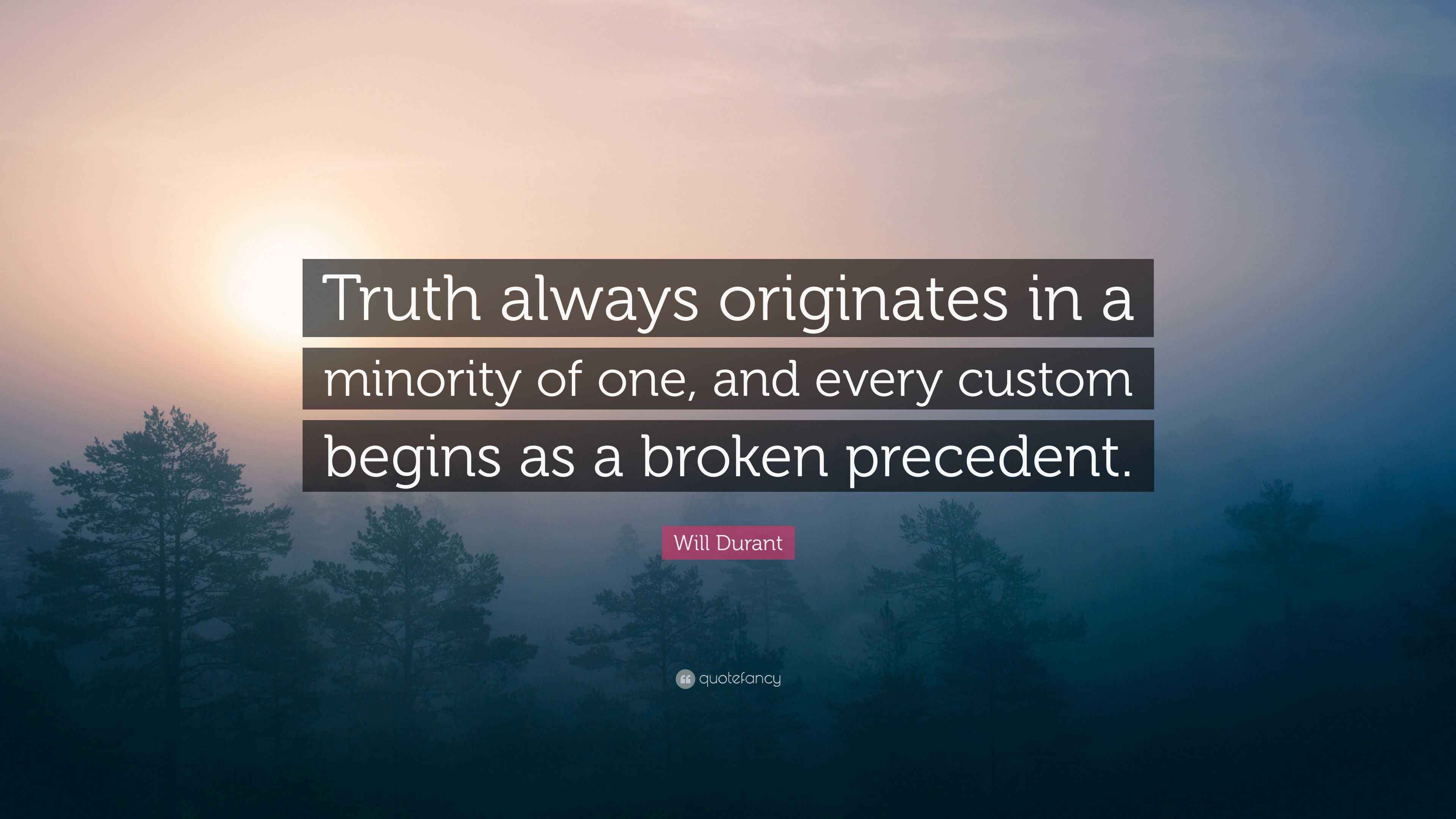 Will Durant Quote: “Truth always originates in a minority of one, and ...