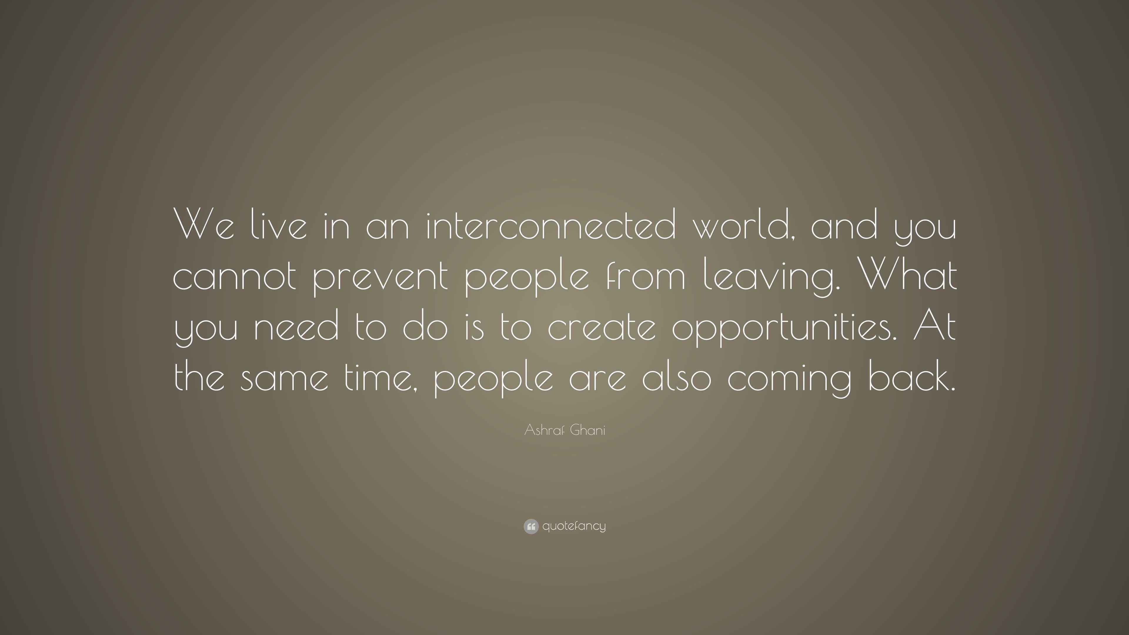 Ashraf Ghani Quote: “We live in an interconnected world, and you cannot ...