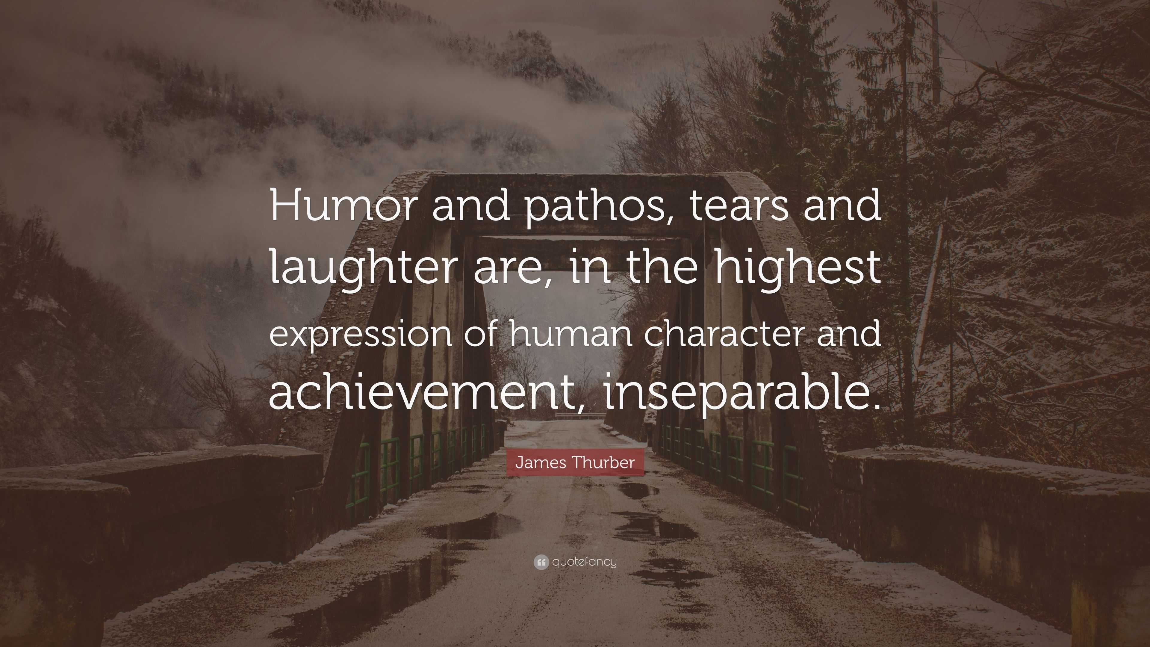 James Thurber Quote: “Humor and pathos, tears and laughter are, in the ...