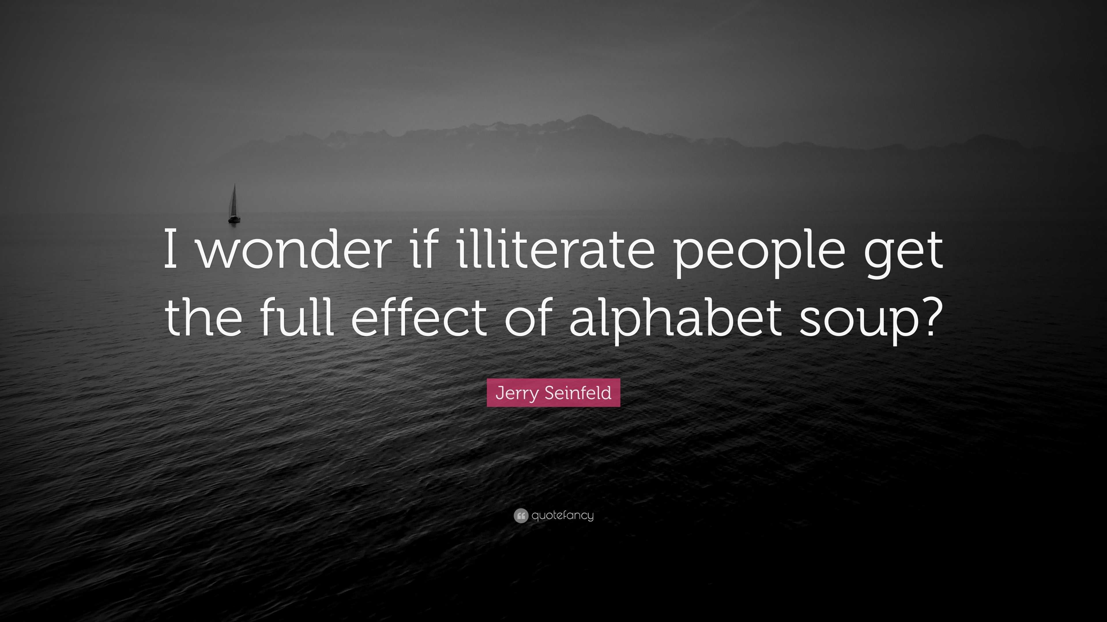 Jerry Seinfeld Quote: “I wonder if illiterate people get the full ...