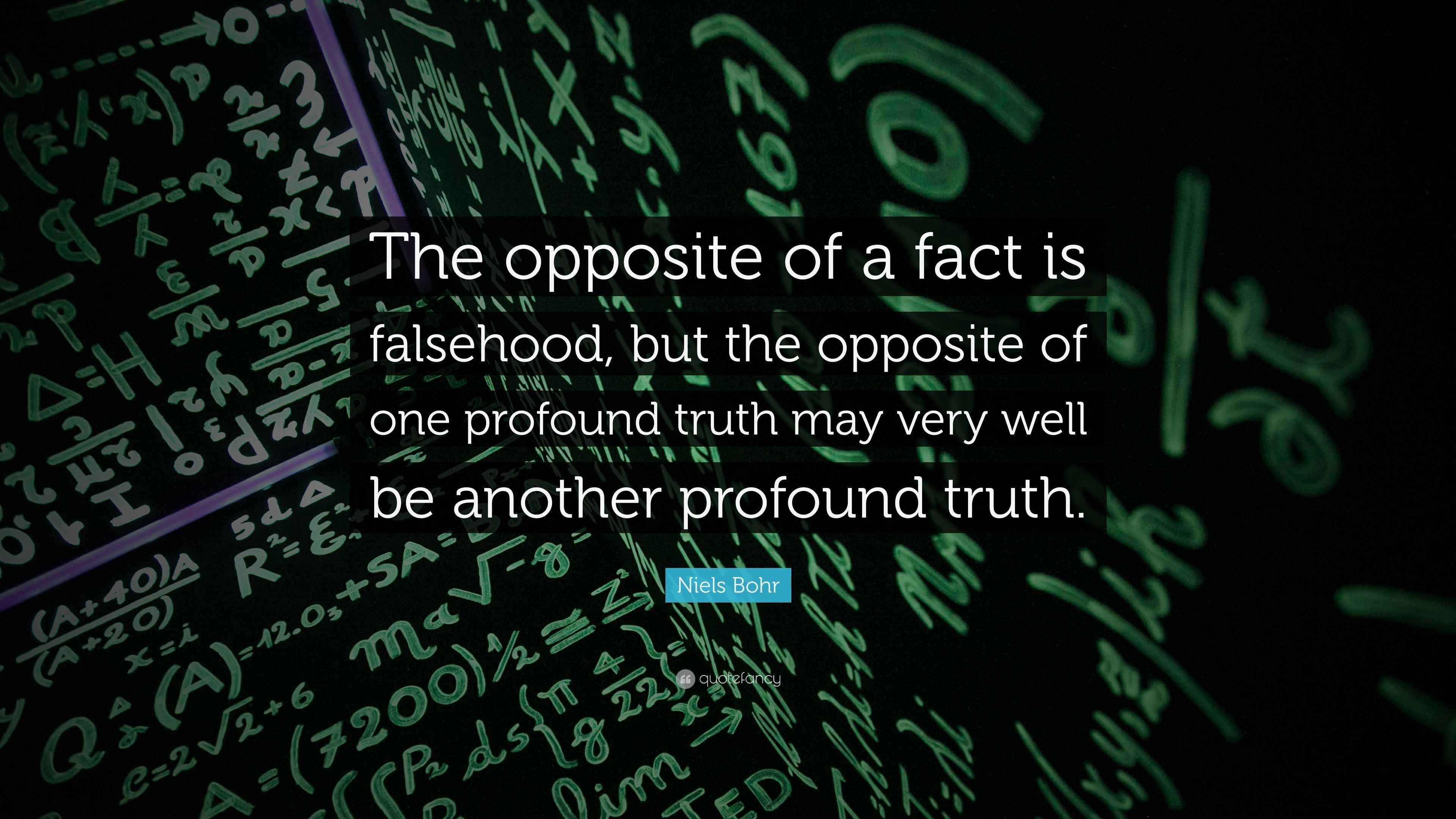 Niels Bohr Quote: “The opposite of a fact is falsehood, but the ...
