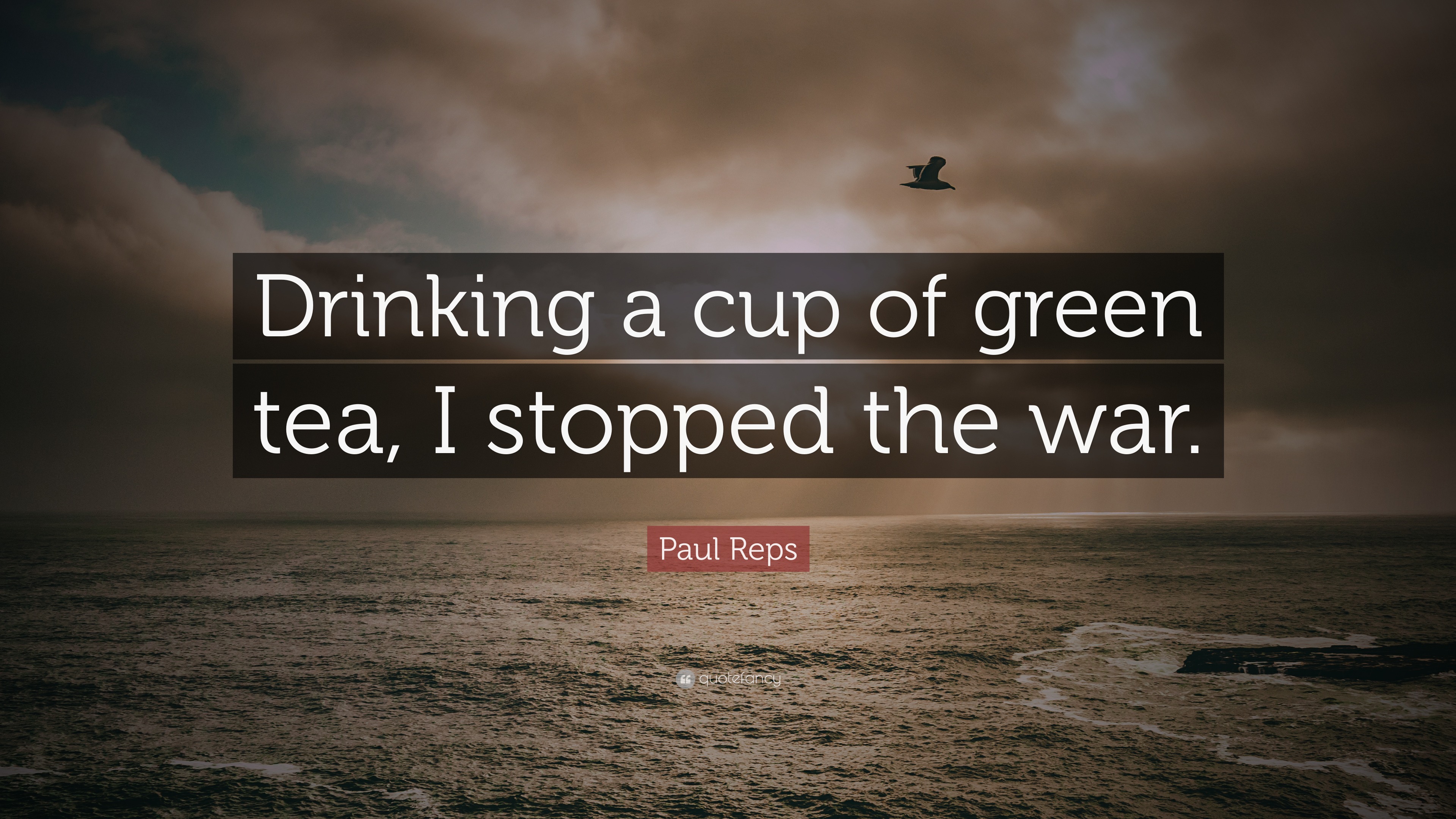 Paul Reps Quote: “Drinking a cup of green tea, I stopped the war.”