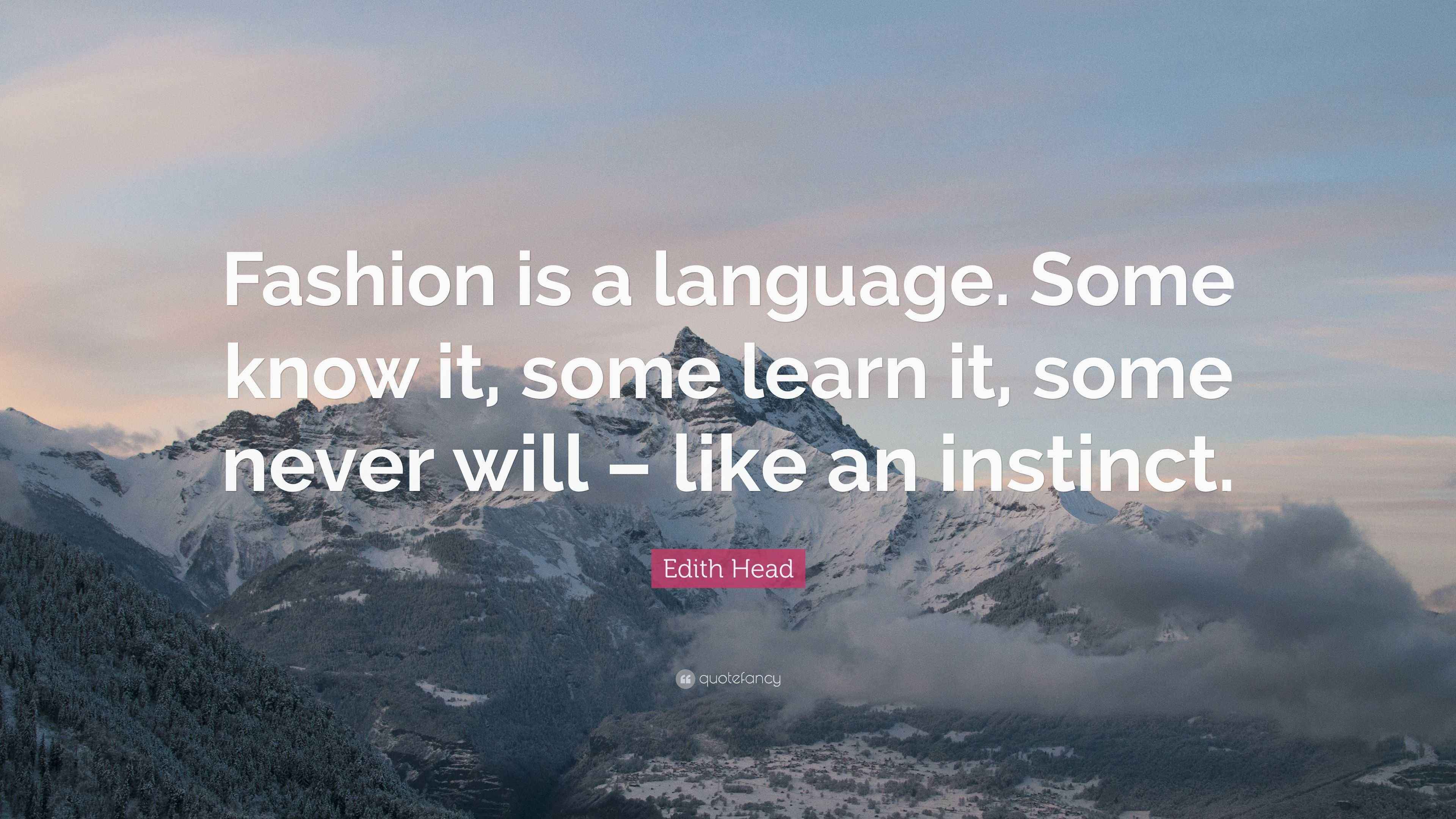 Edith Head Quote: “Fashion is a language. Some know it, some learn it ...