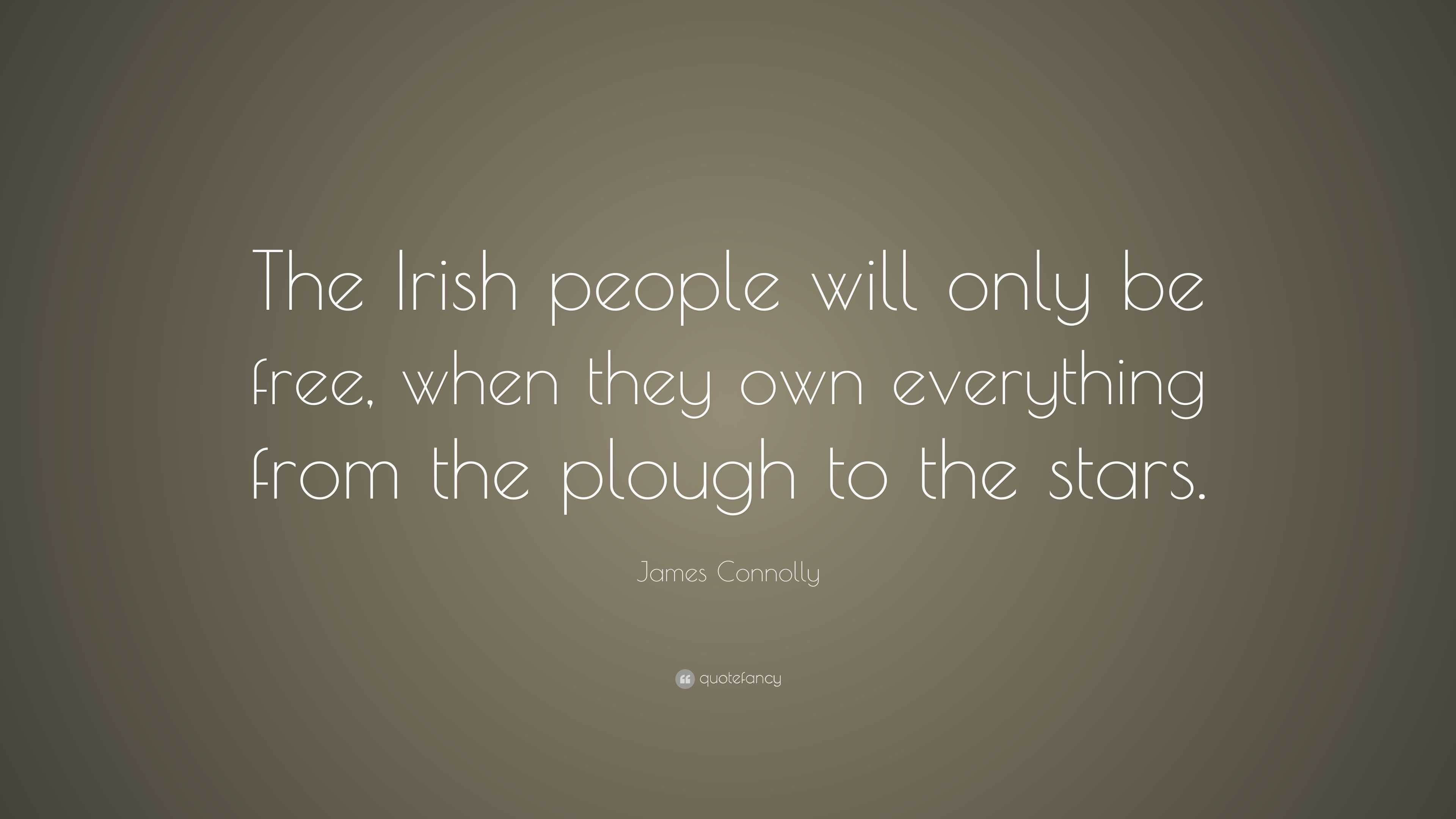 James Connolly Quote: “The Irish people will only be free, when they ...