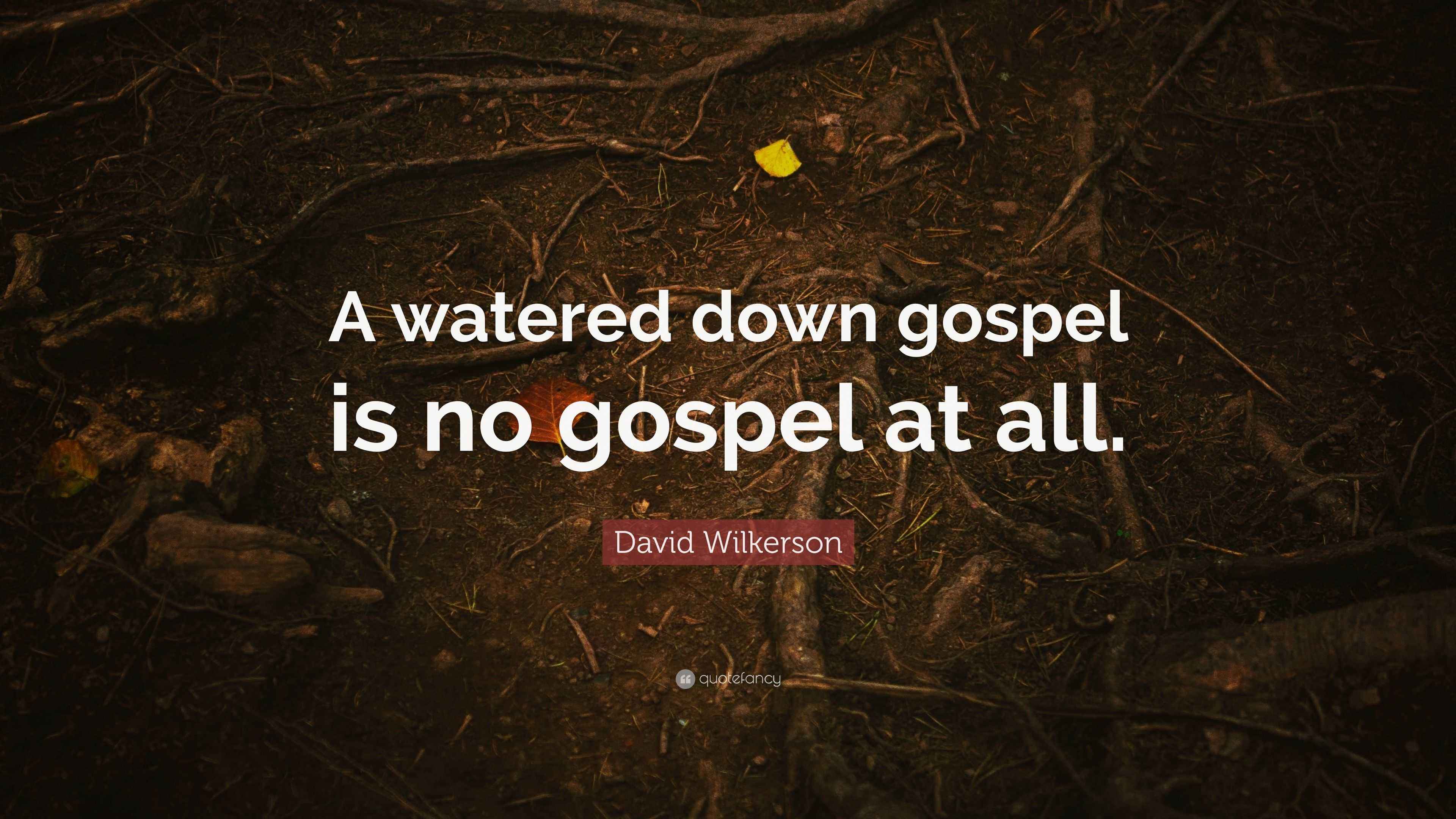 David Wilkerson Quote: “A watered down gospel is no gospel at all.”