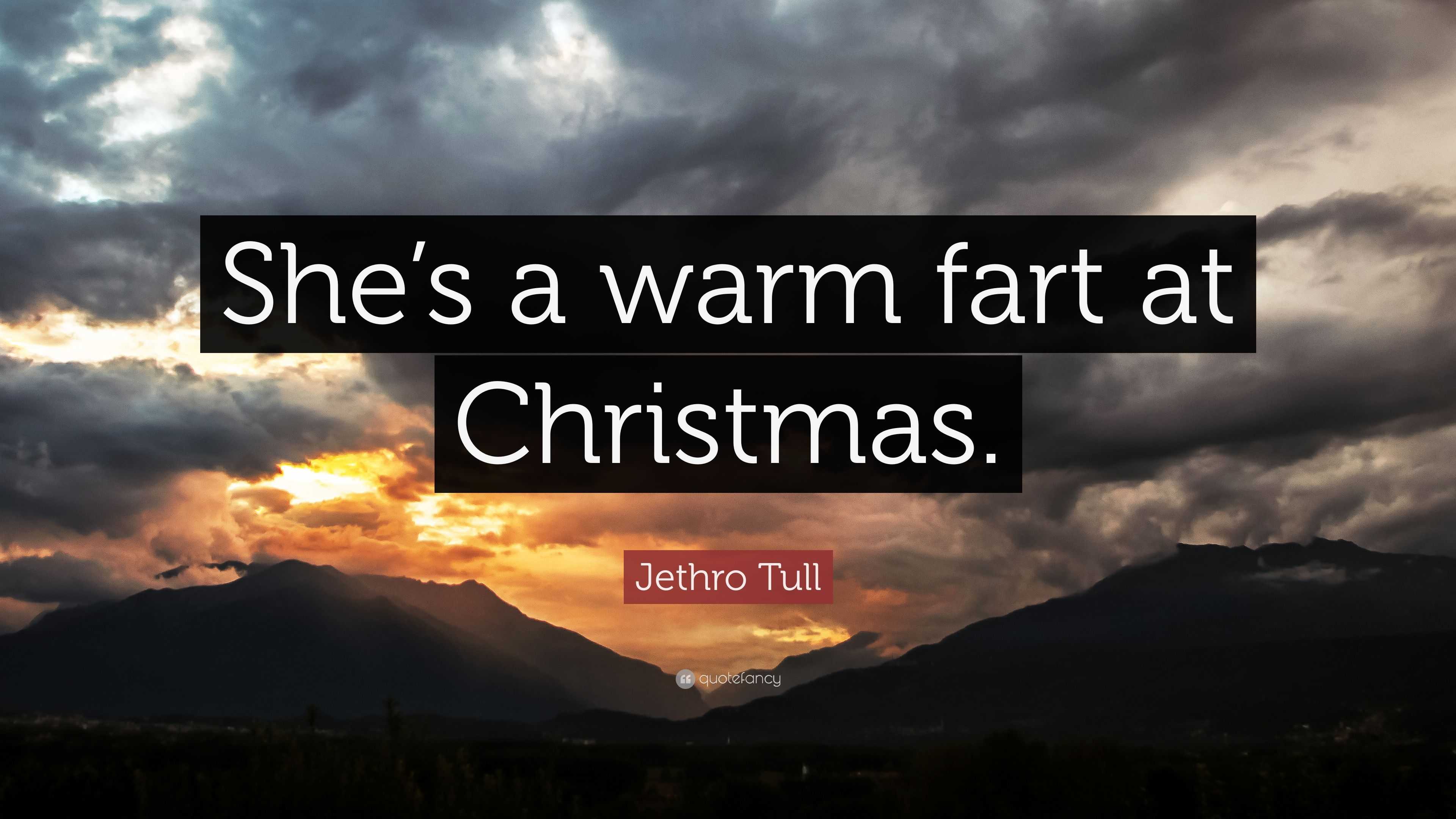Jethro Tull Quote: “She’s a warm fart at Christmas.”