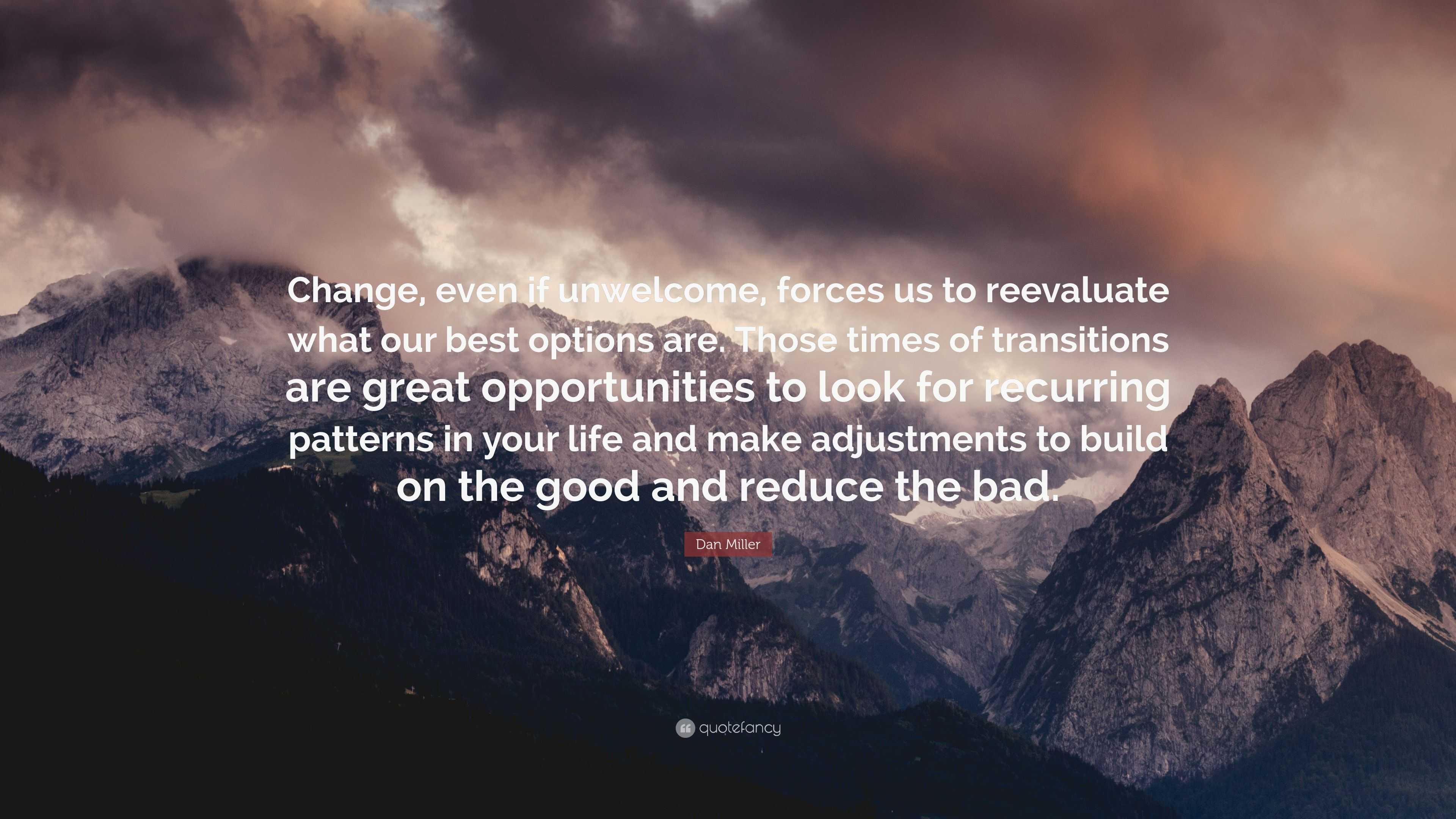 Dan Miller Quote: “Change, even if unwelcome, forces us to reevaluate ...