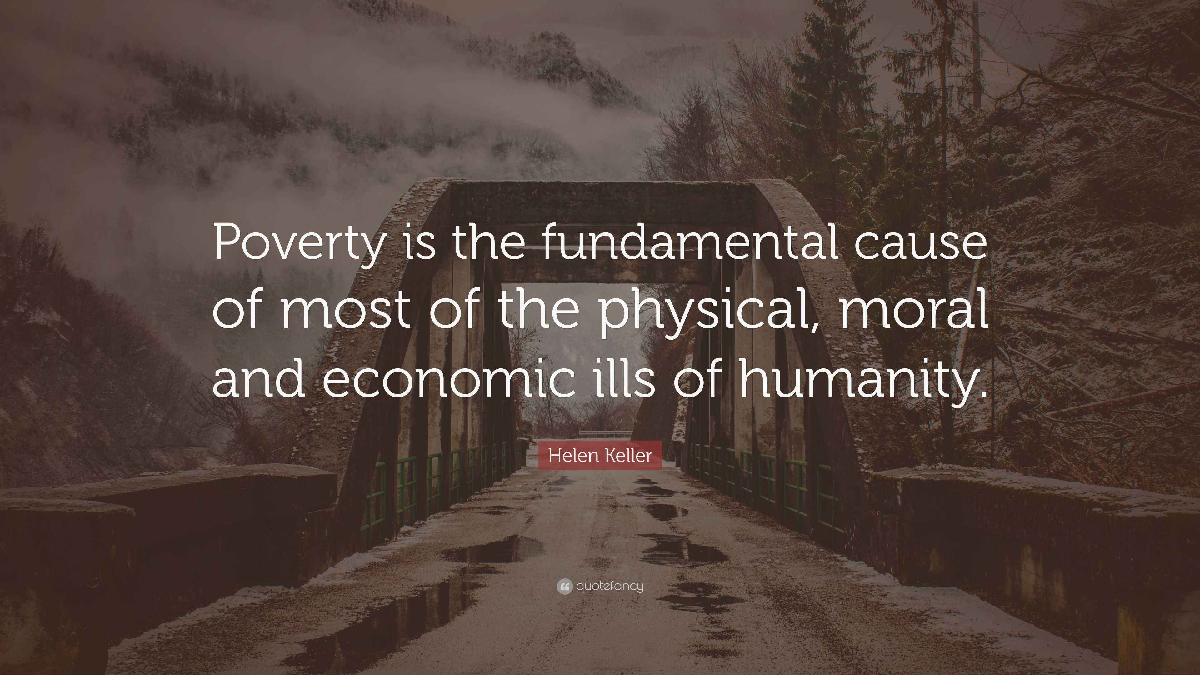 Helen Keller Quote: “Poverty is the fundamental cause of most of the ...