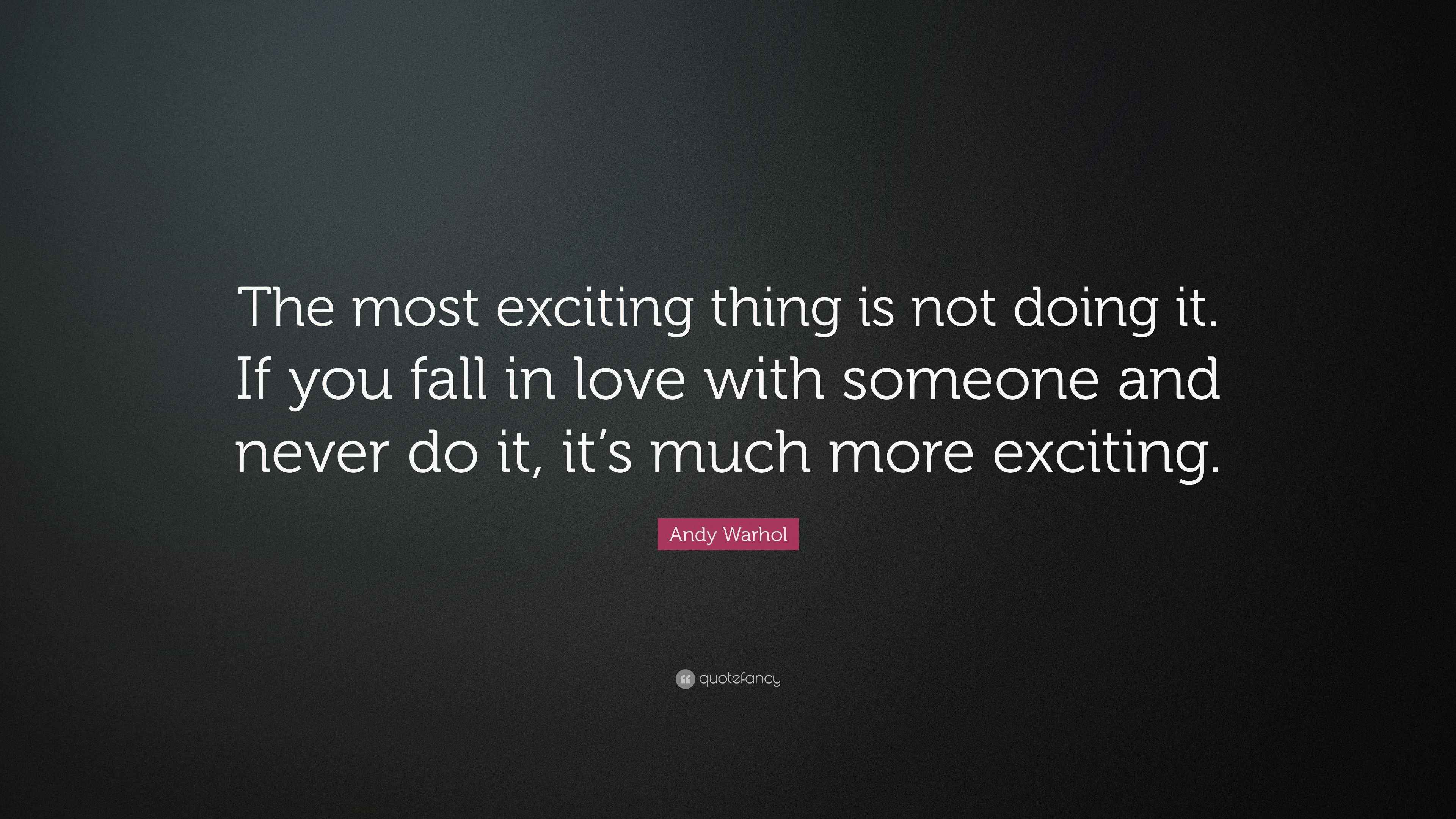 Andy Warhol Quote: “The most exciting thing is not doing it. If you ...