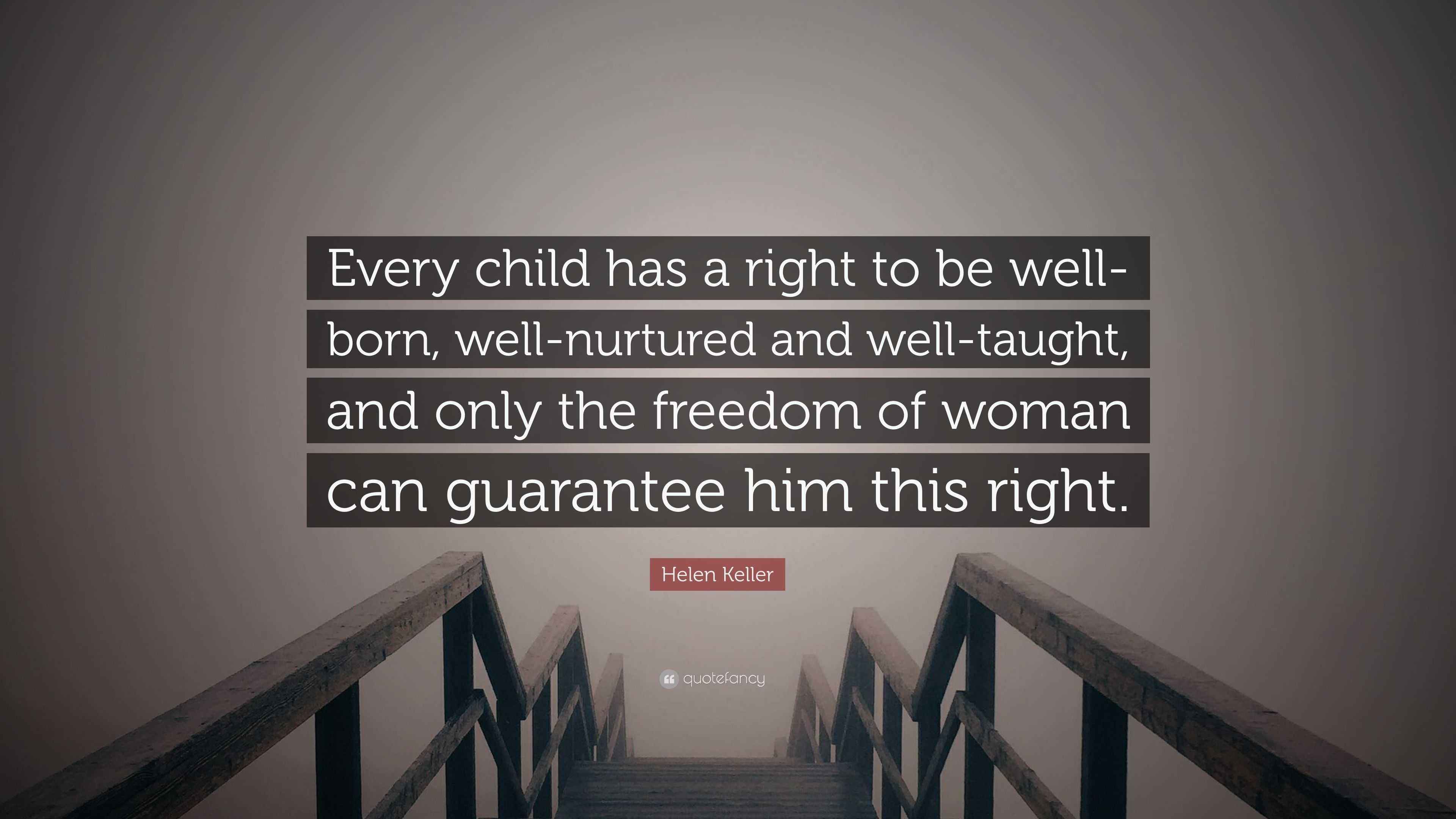 Helen Keller Quote: “Every child has a right to be well-born, well ...