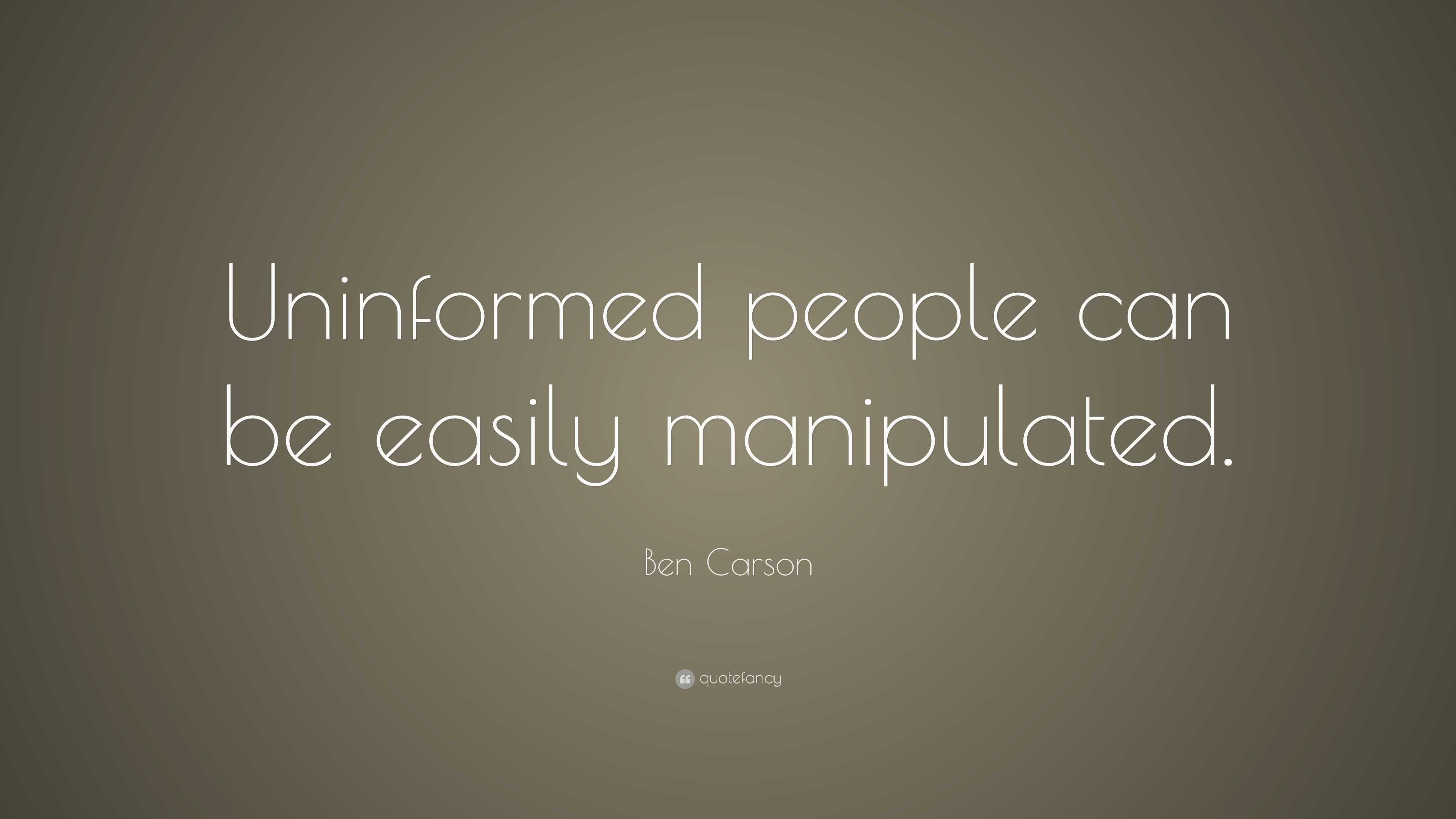 Ben Carson Quote: “Uninformed people can be easily manipulated.”