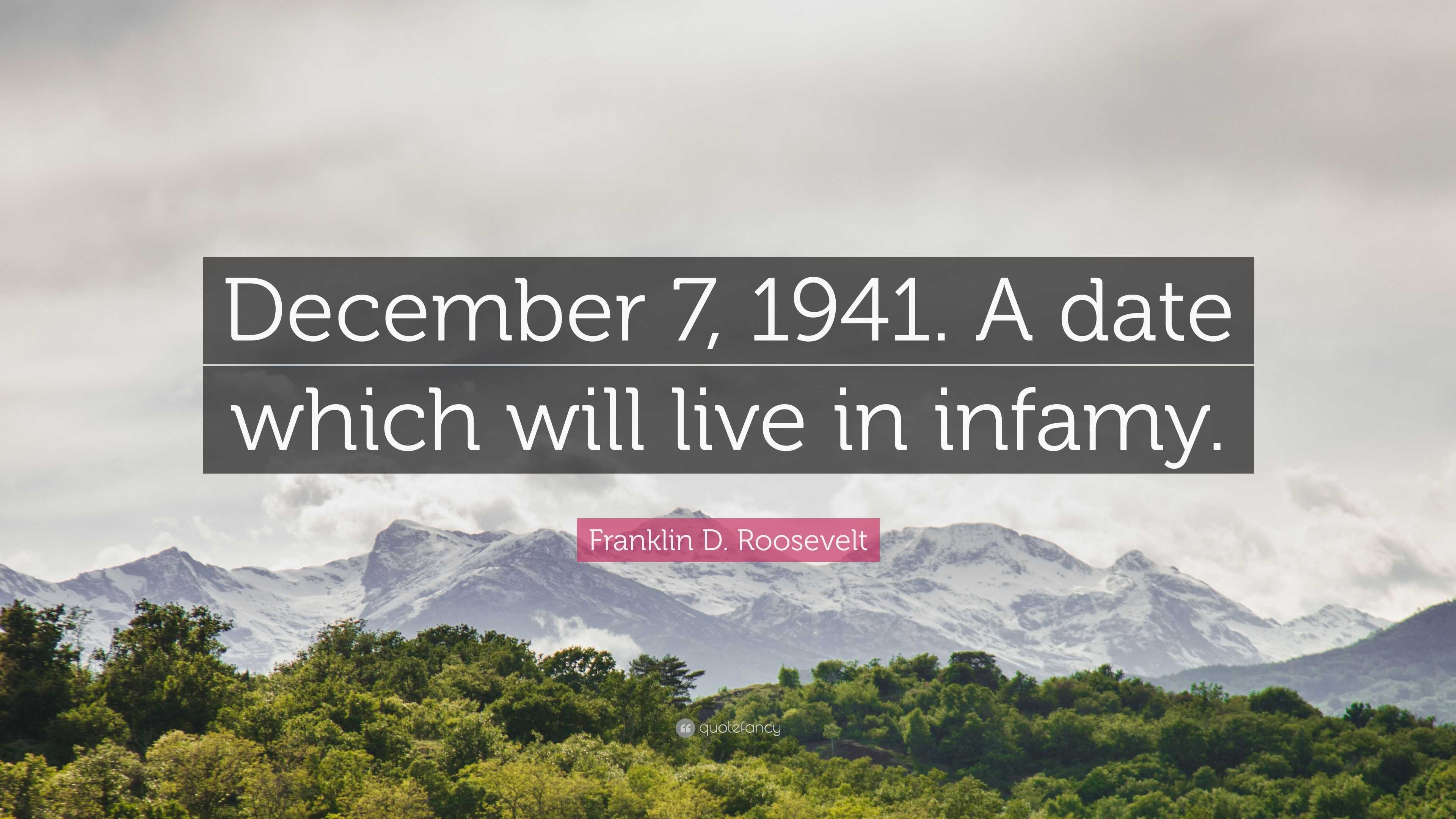 Franklin D. Roosevelt Quote: “December 7, 1941. A date which will live ...