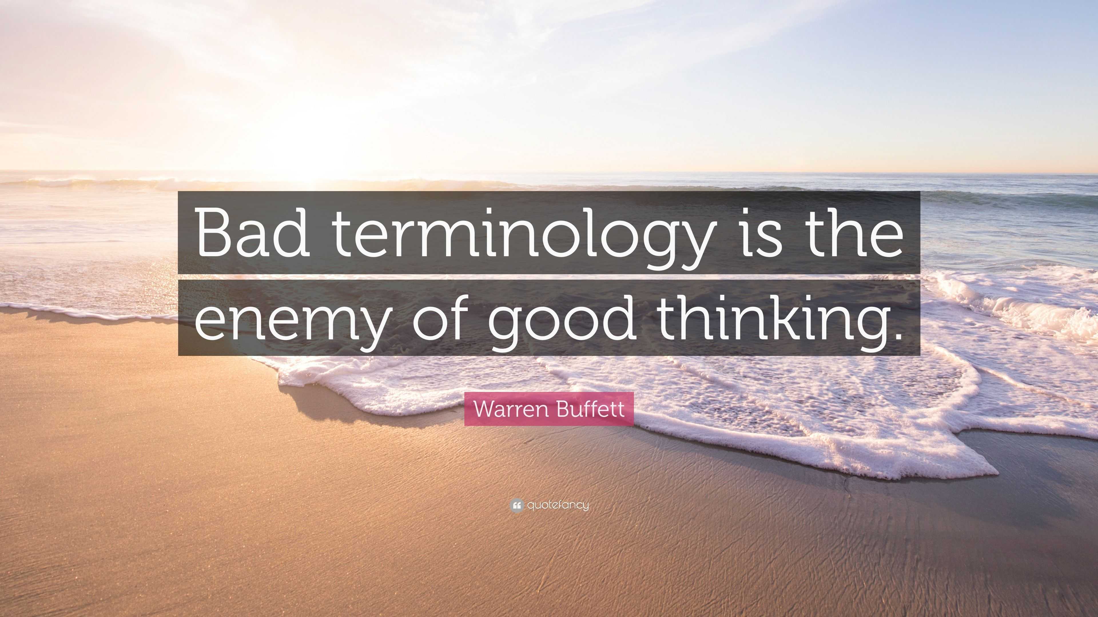 Warren Buffett Quote: “Bad terminology is the enemy of good thinking.”