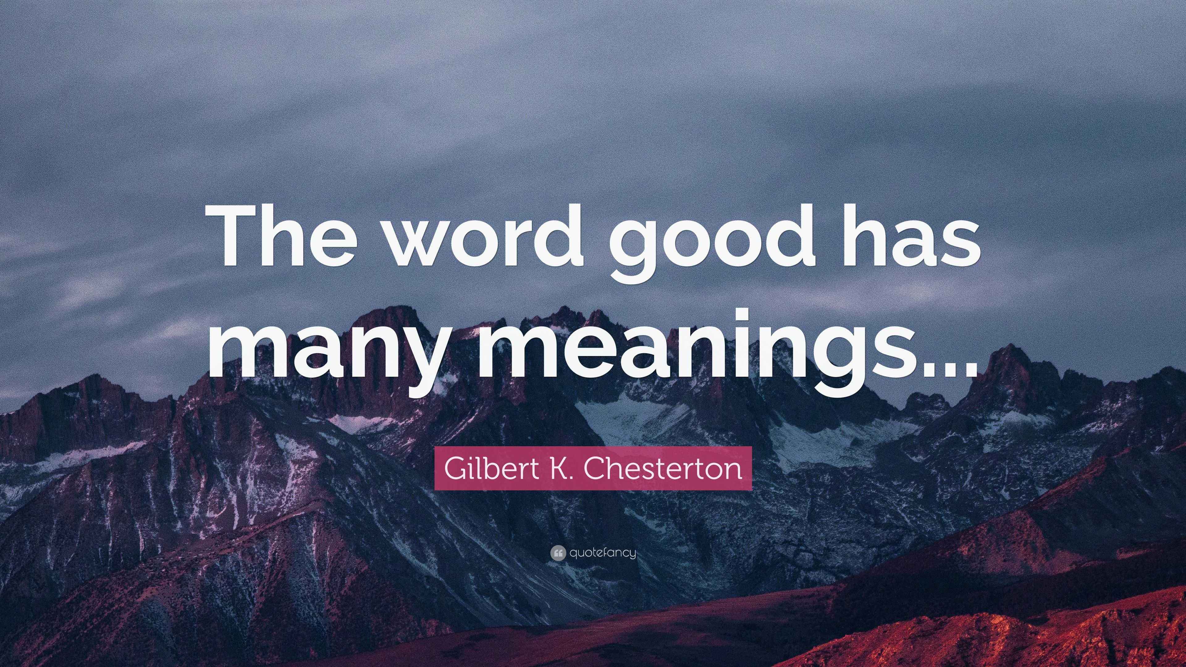 Gilbert K. Chesterton Quote: “The word good has many meanings...”