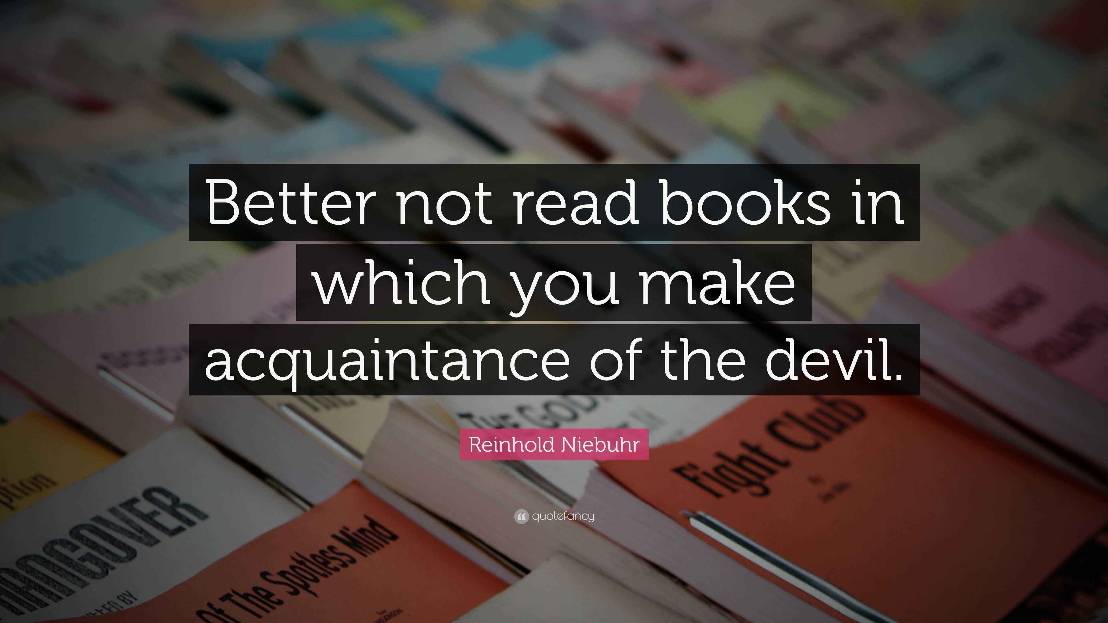 Reinhold Niebuhr Quote: “Better not read books in which you make ...