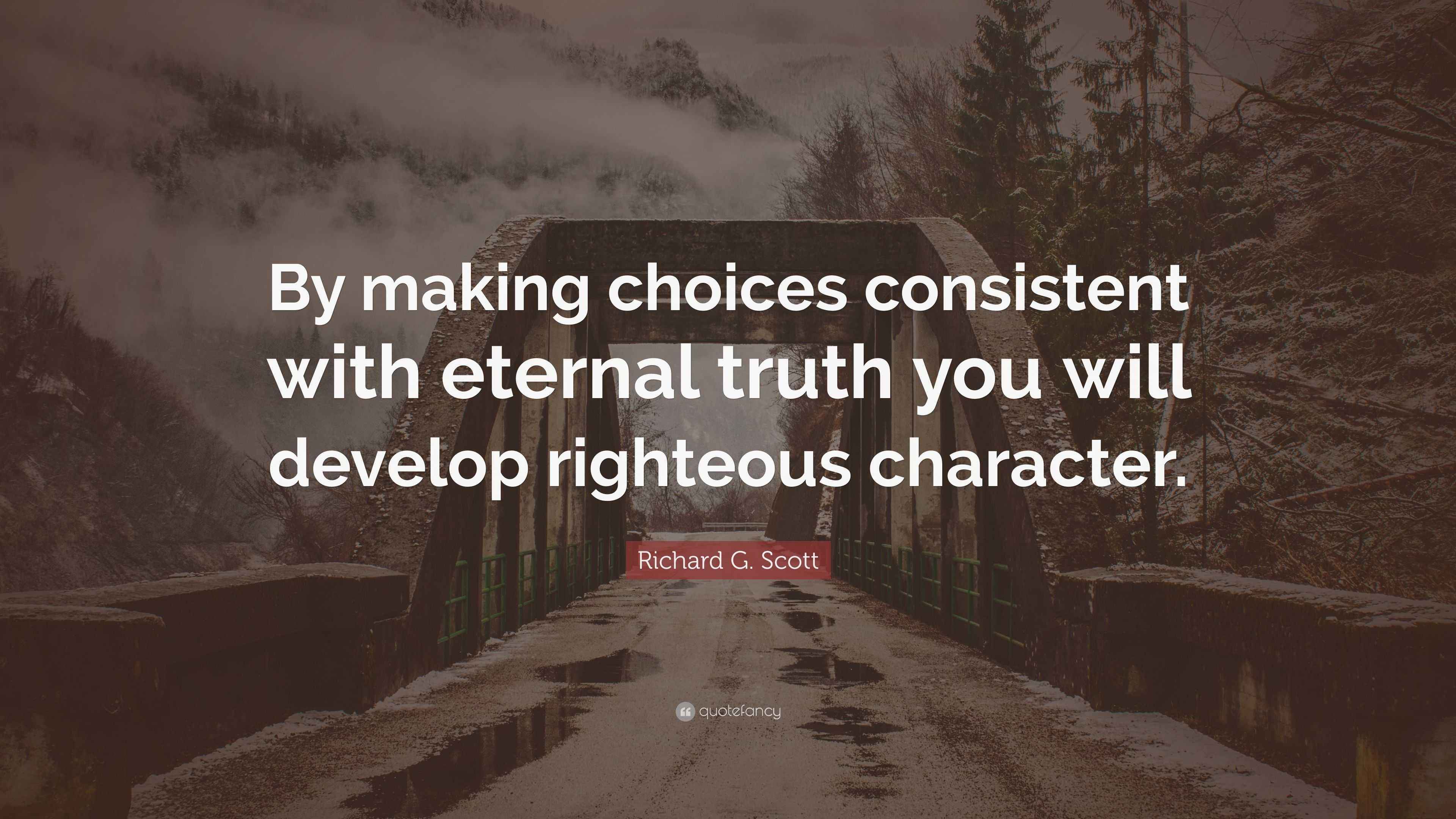 Richard G. Scott Quote: “By making choices consistent with eternal ...