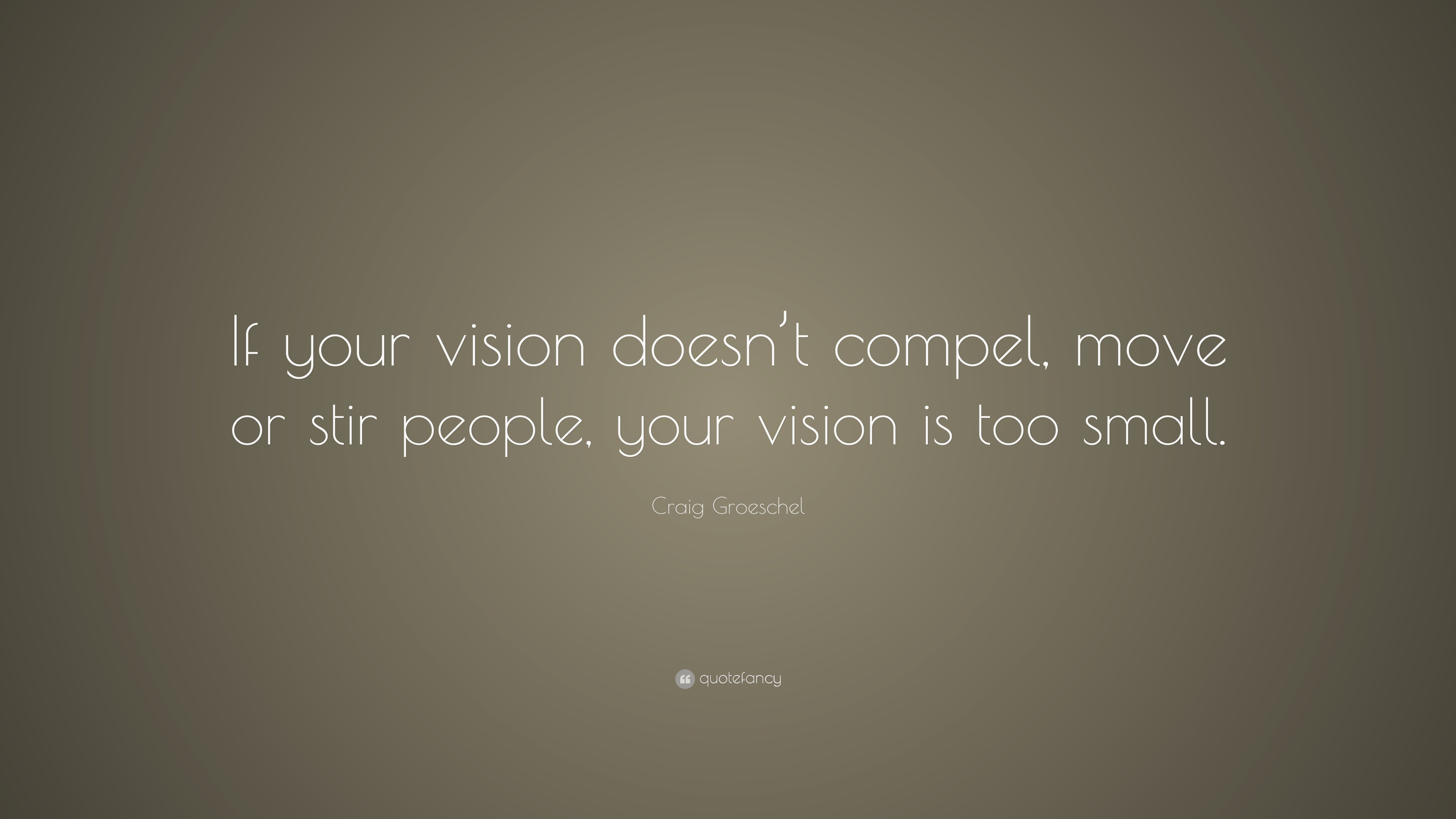 Craig Groeschel Quote: “If your vision doesn’t compel, move or stir ...