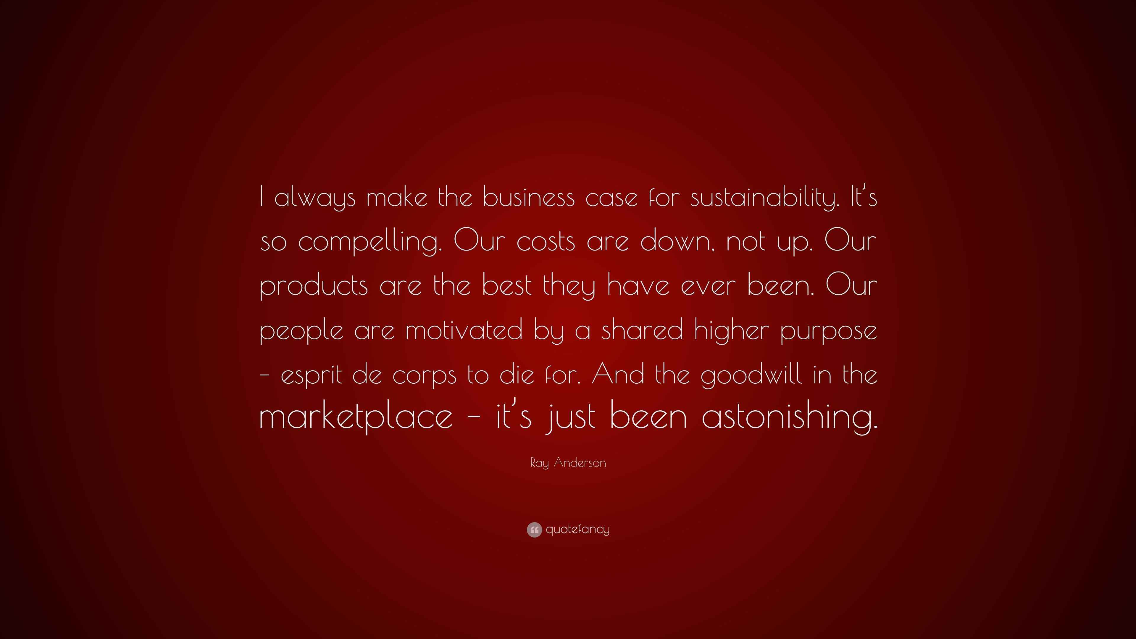 Ray Anderson Quote: “I always make the business case for sustainability ...