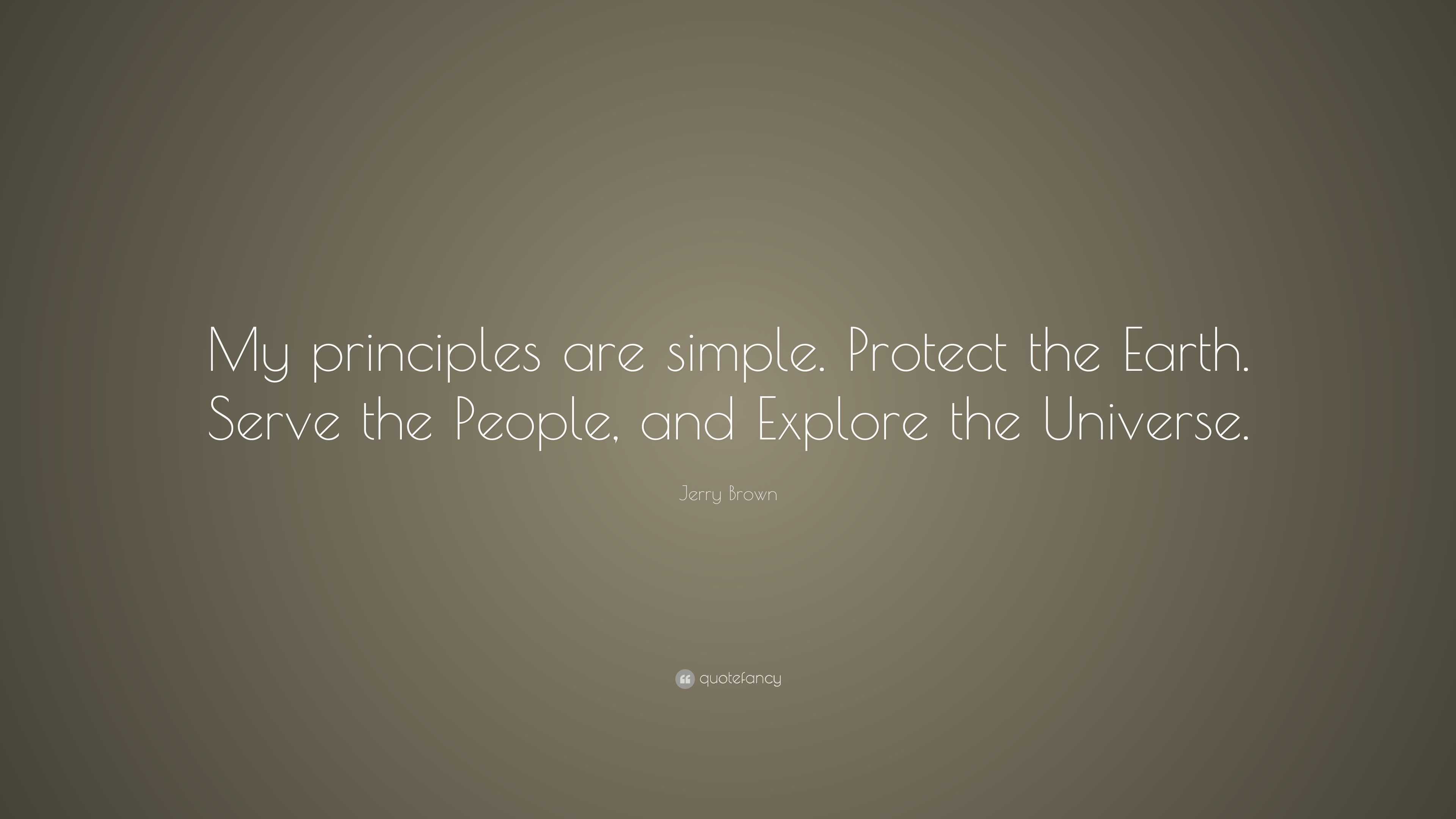 Jerry Brown Quote: “My principles are simple. Protect the Earth. Serve ...