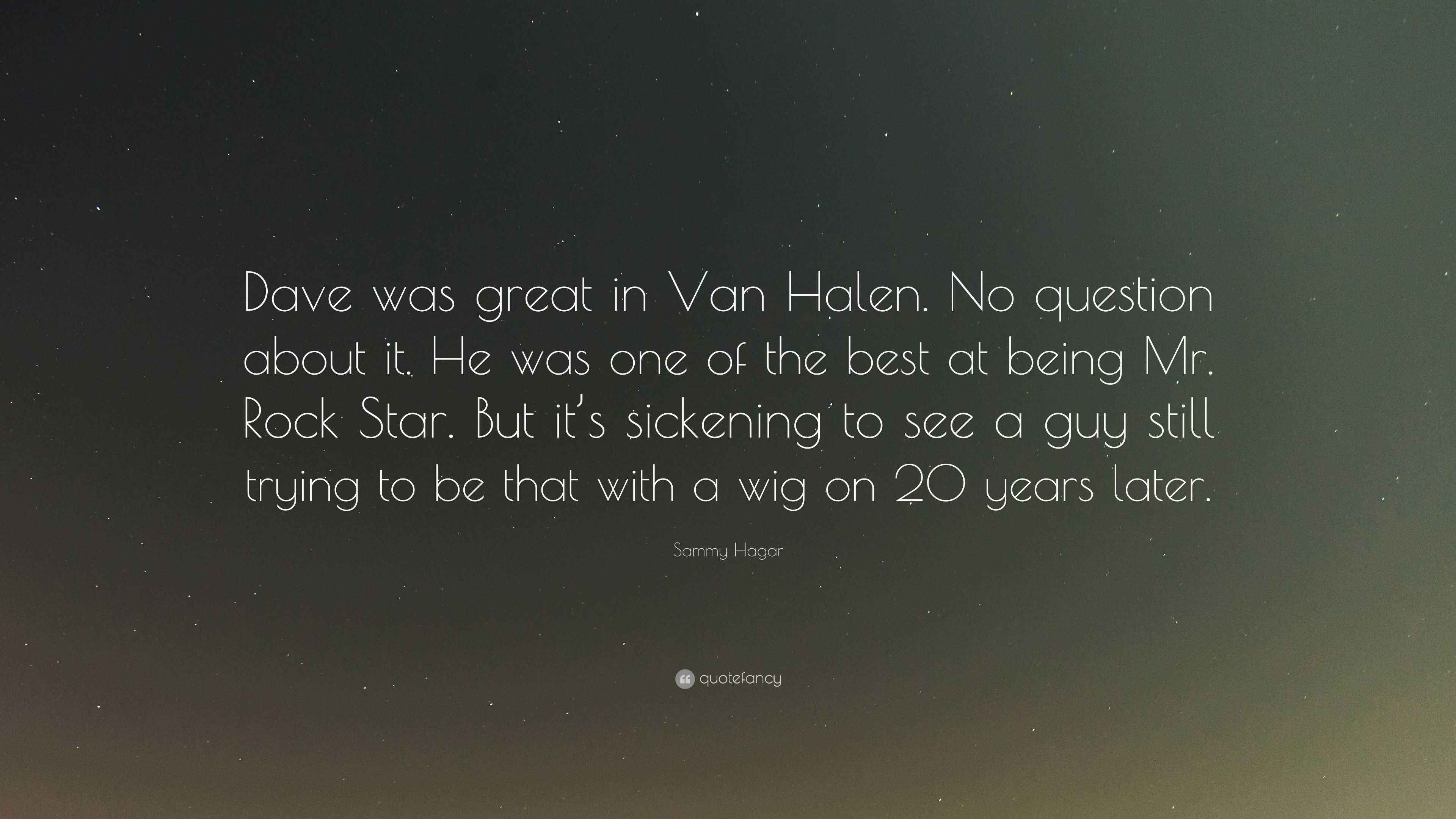 Sammy Hagar Quote: “Dave was great in Van Halen. No question about it ...