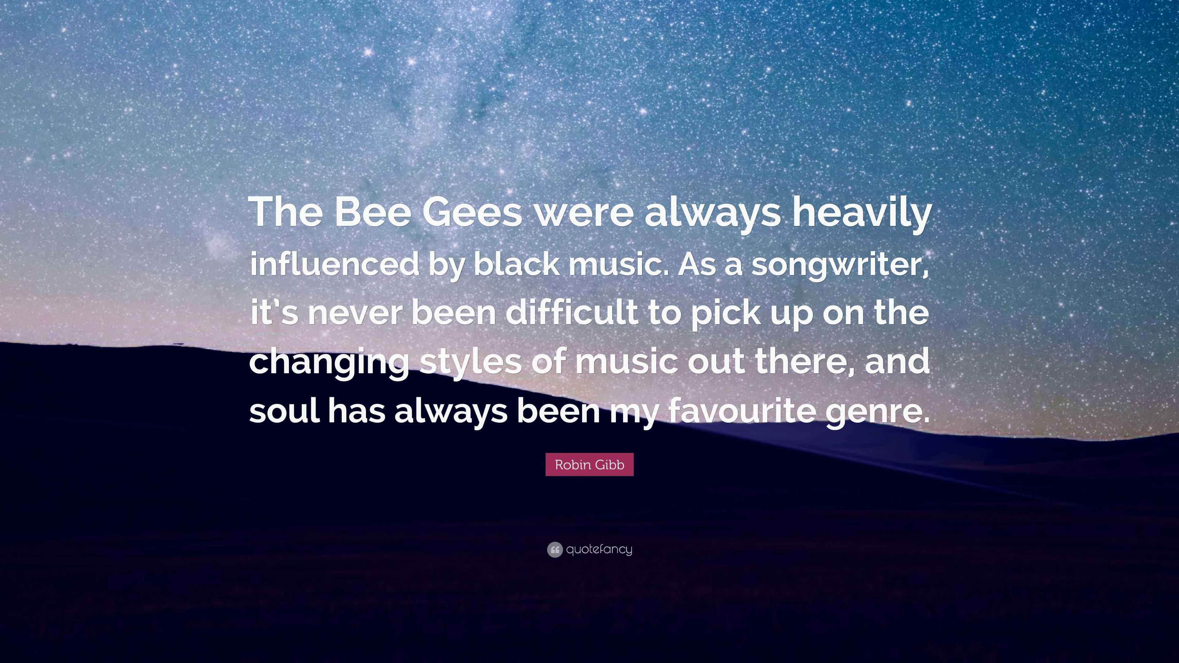 Robin Gibb Quote: “The Bee Gees were always heavily influenced by black ...