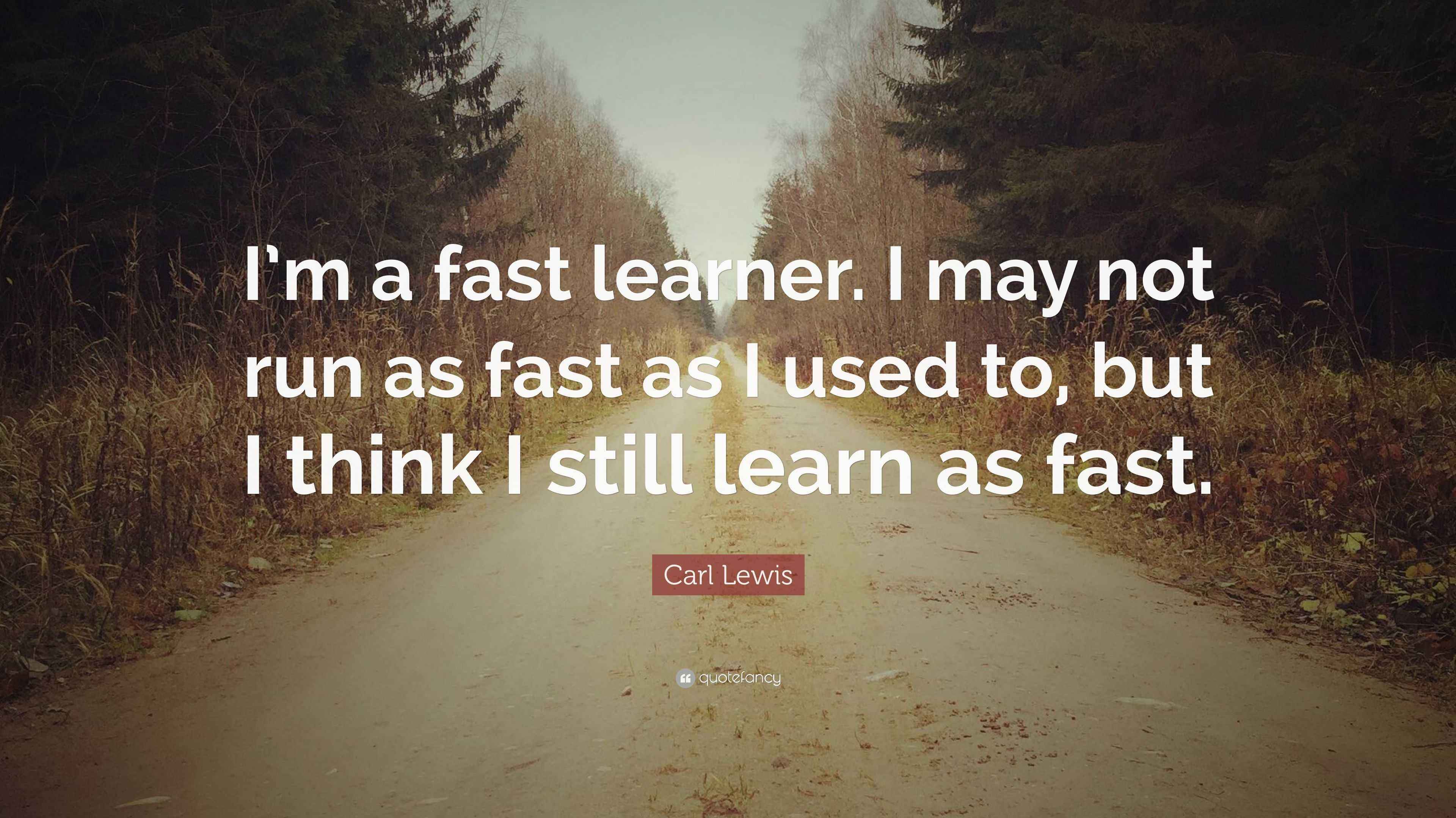 Carl Lewis Quote I m A Fast Learner I May Not Run As Fast As I Used