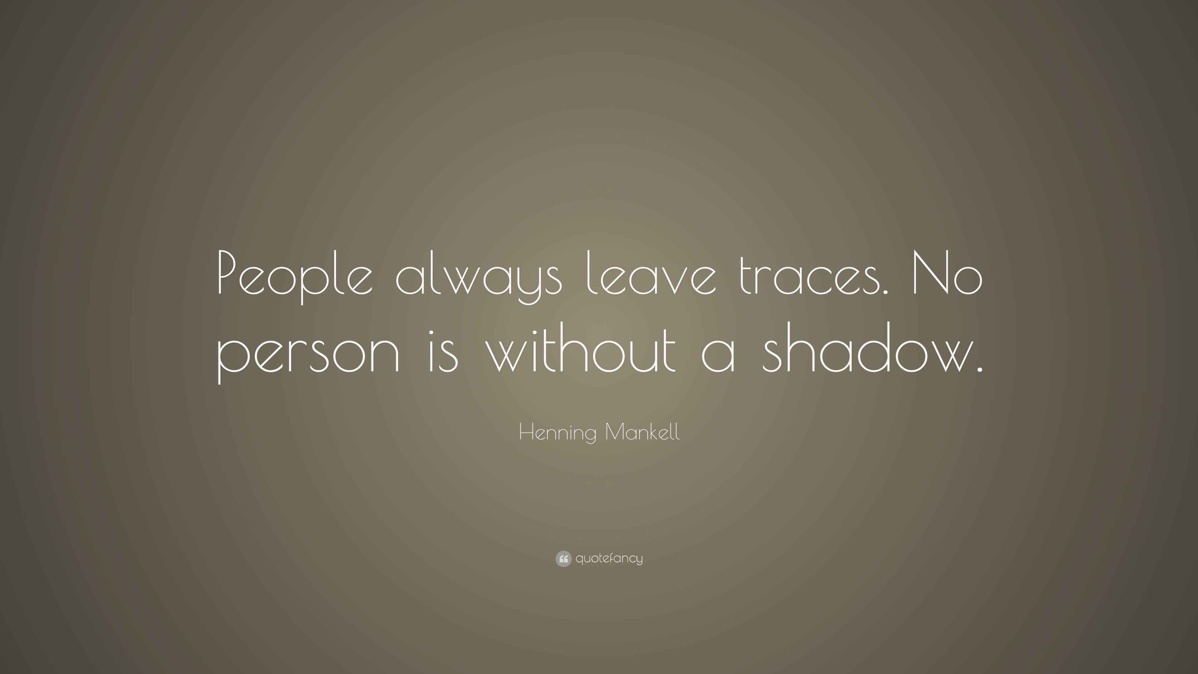 Henning Mankell Quote: “People always leave traces. No person is ...