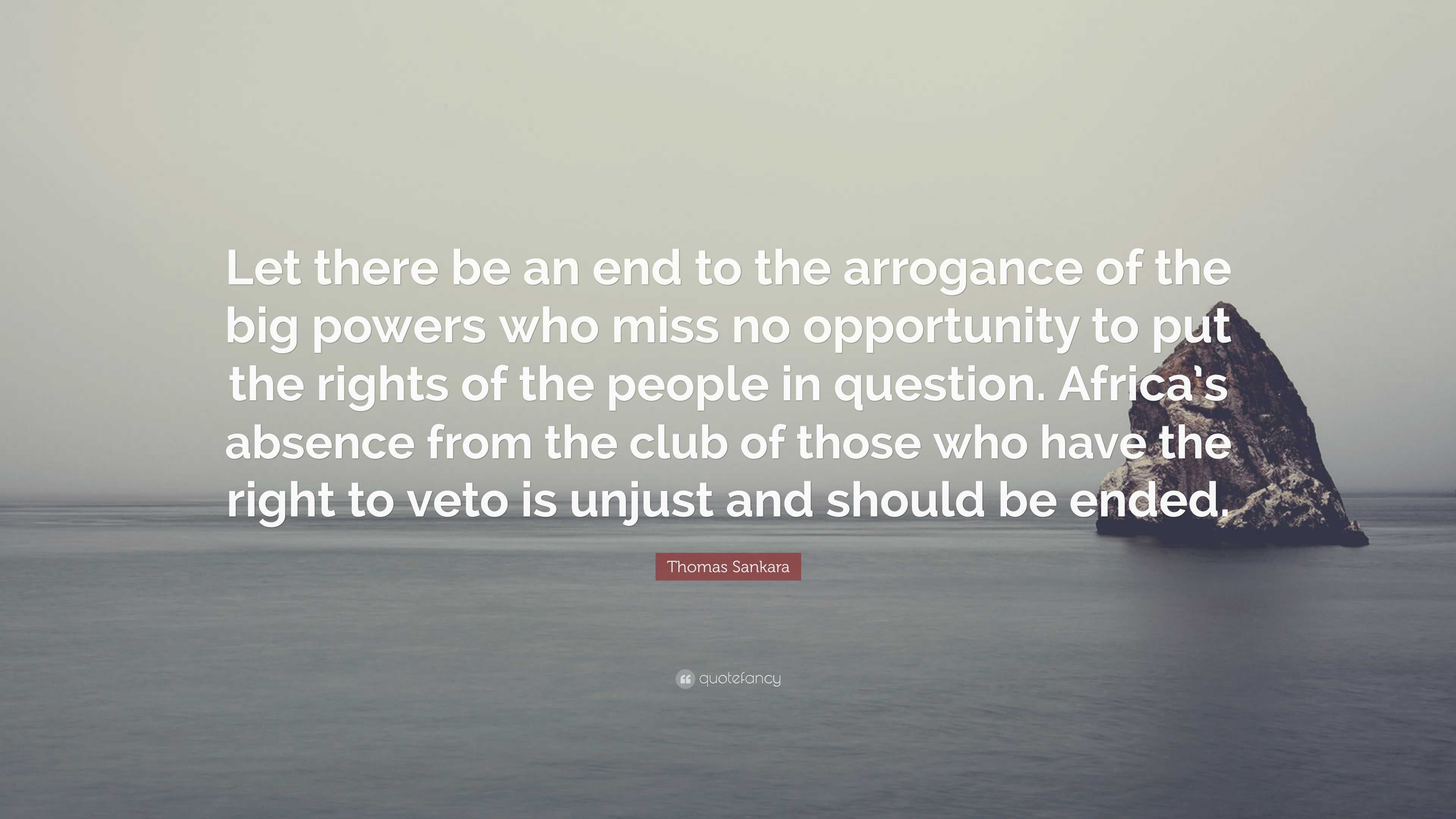 Thomas Sankara Quote: “Let there be an end to the arrogance of the big ...