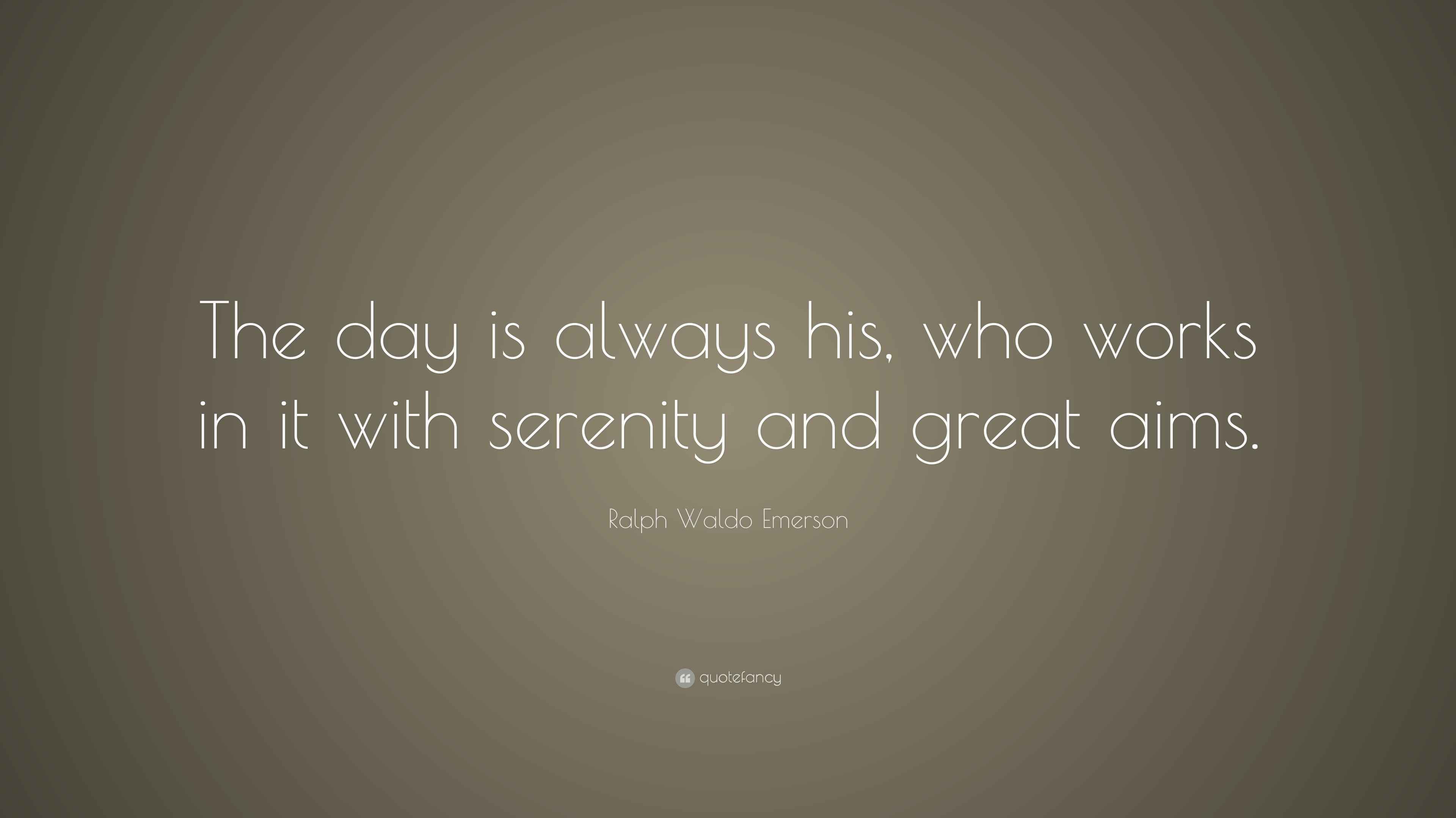 Ralph Waldo Emerson Quote: “The day is always his, who works in it with ...