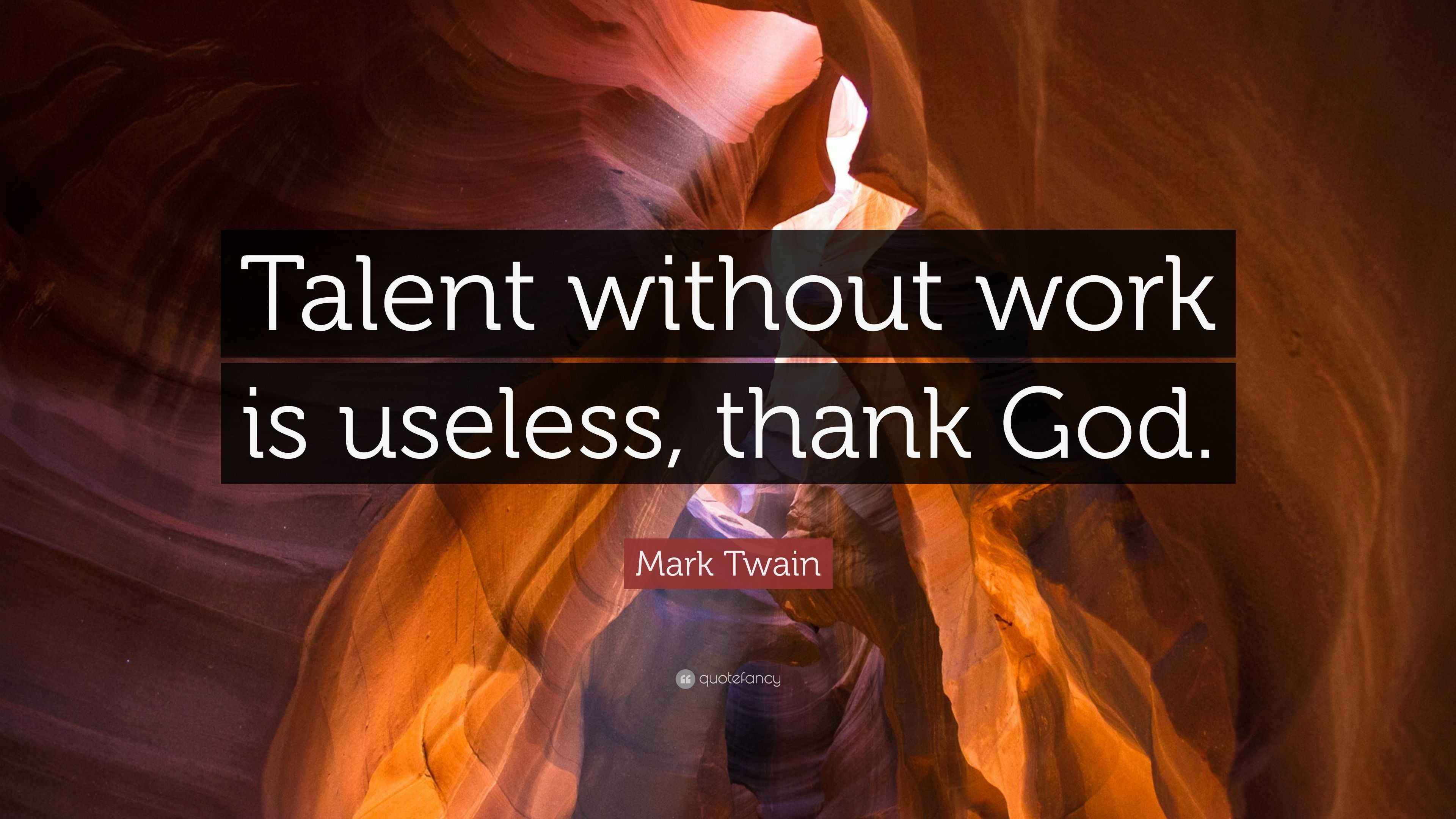 Mark Twain Quote: “Talent without work is useless, thank God.”