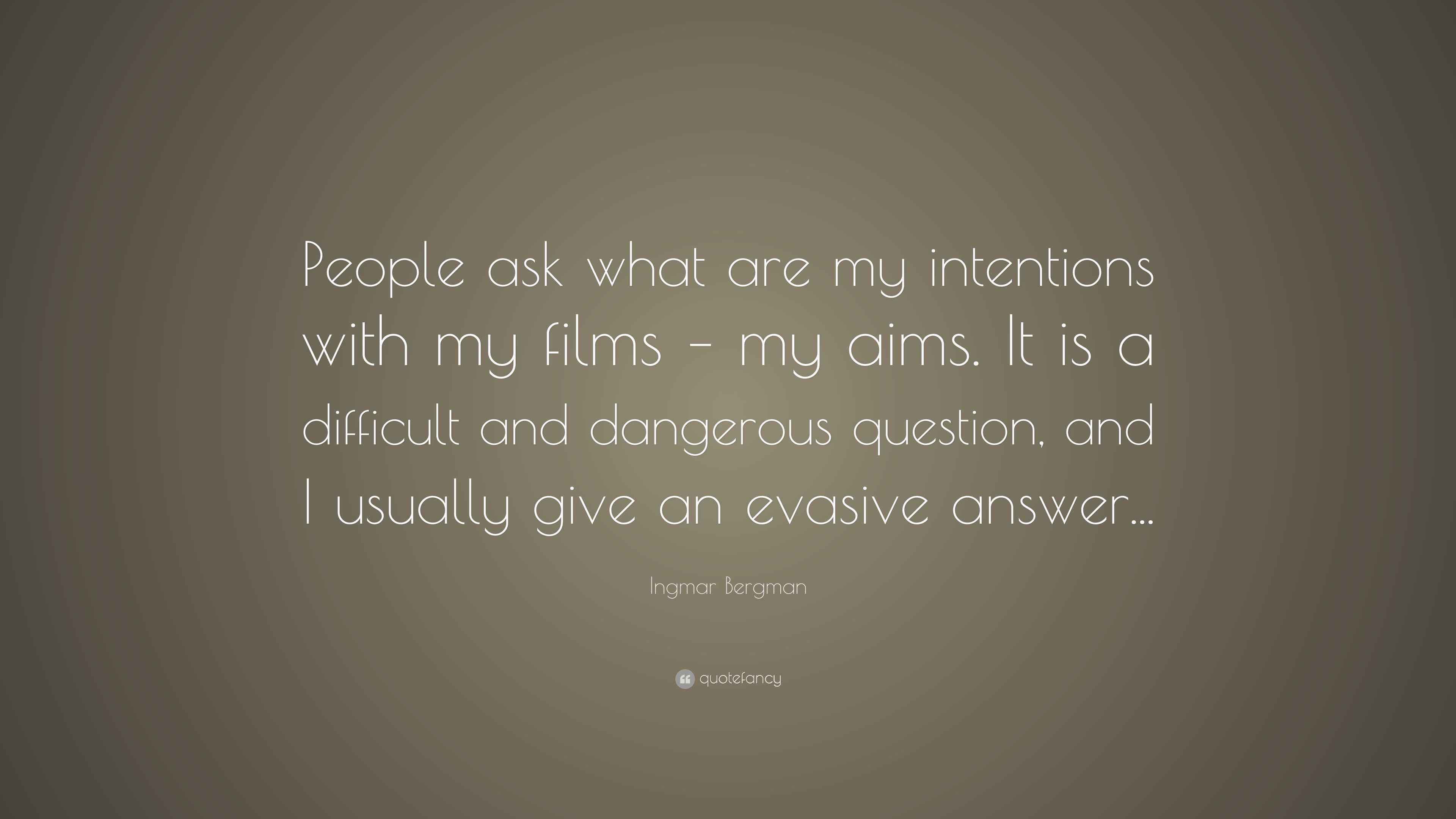 Ingmar Bergman Quote: “People ask what are my intentions with my films ...