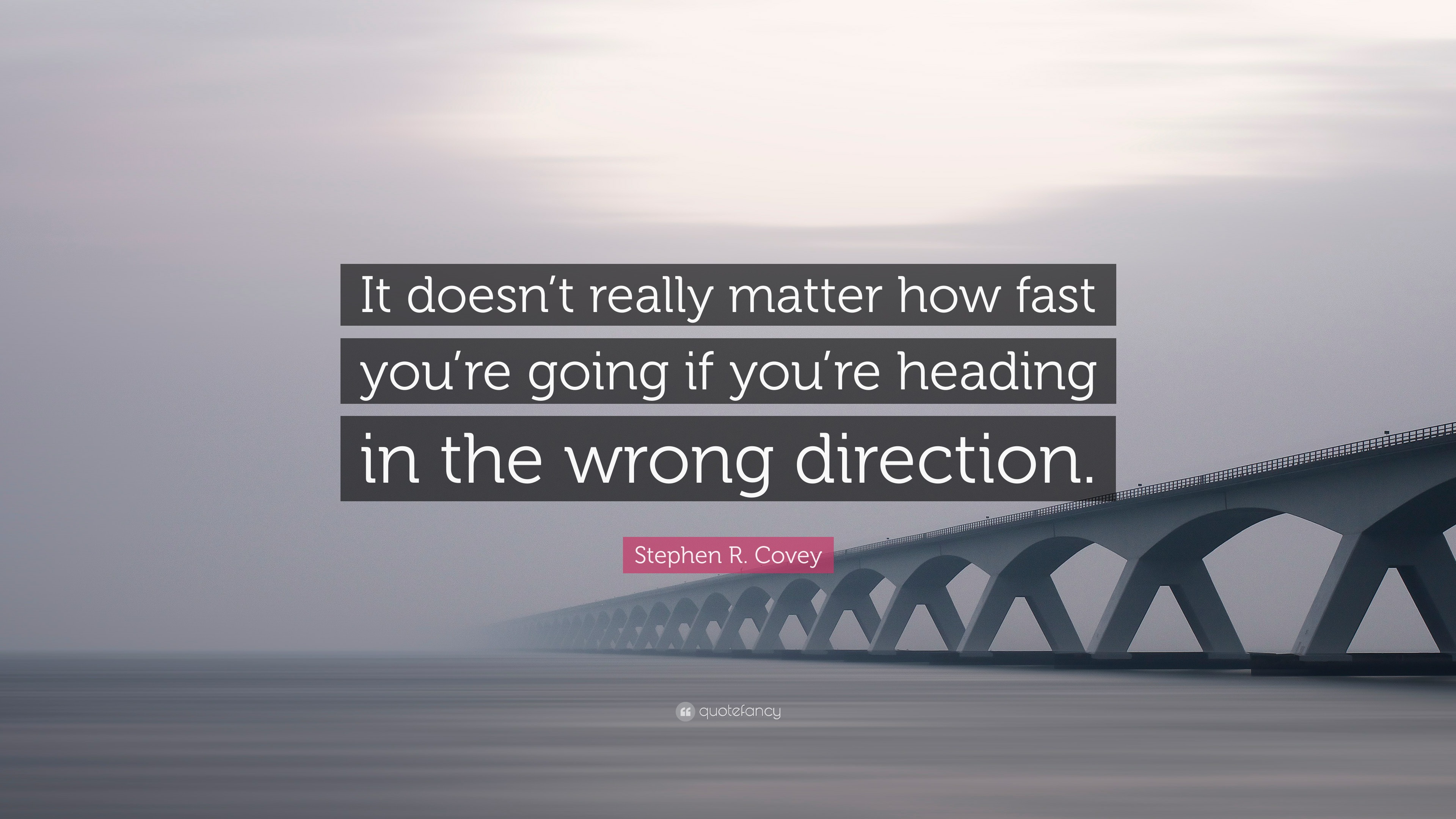 Stephen R. Covey Quote: “It doesn’t really matter how fast you’re going ...