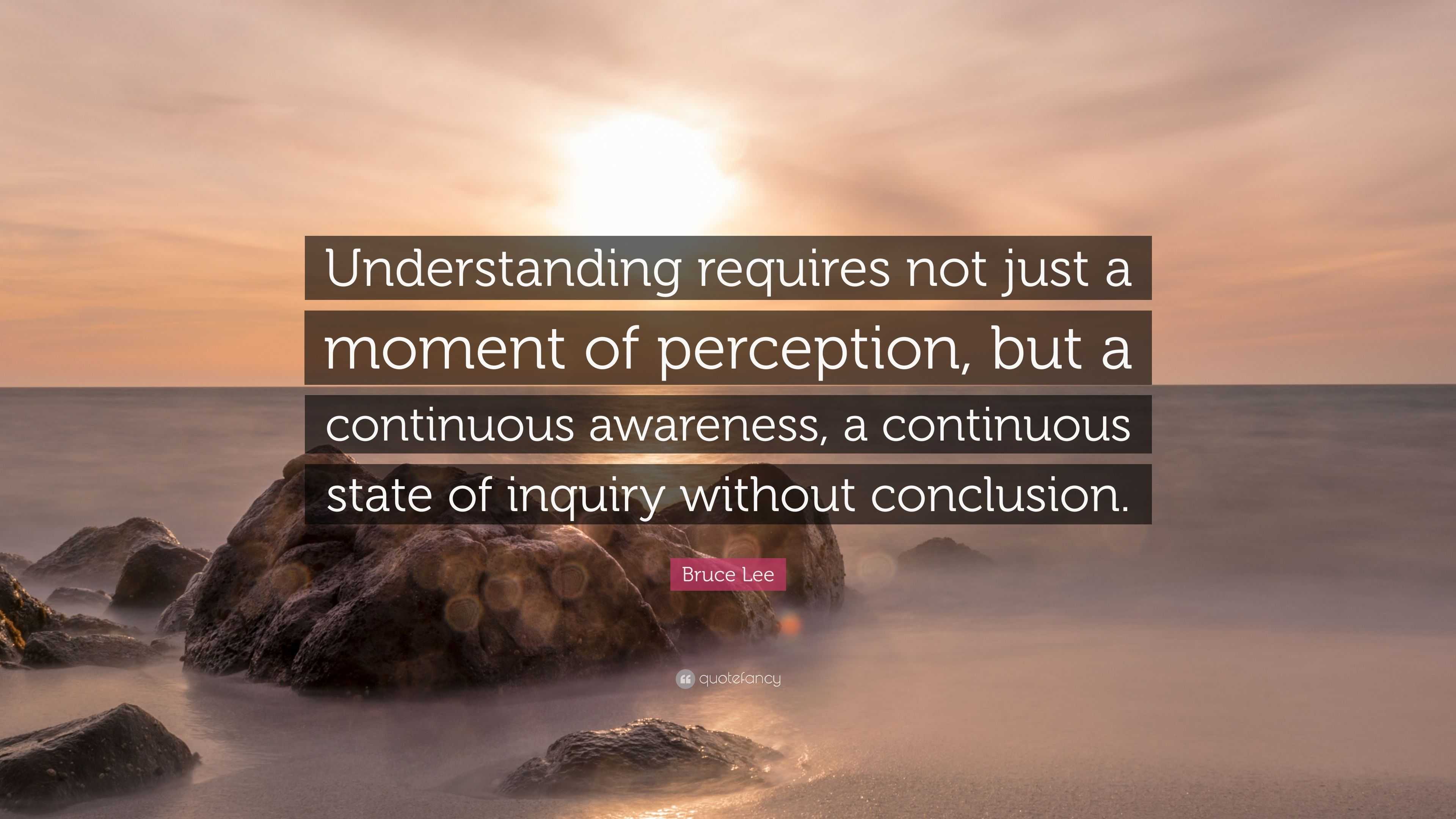 Bruce Lee Quote: “Understanding requires not just a moment of ...