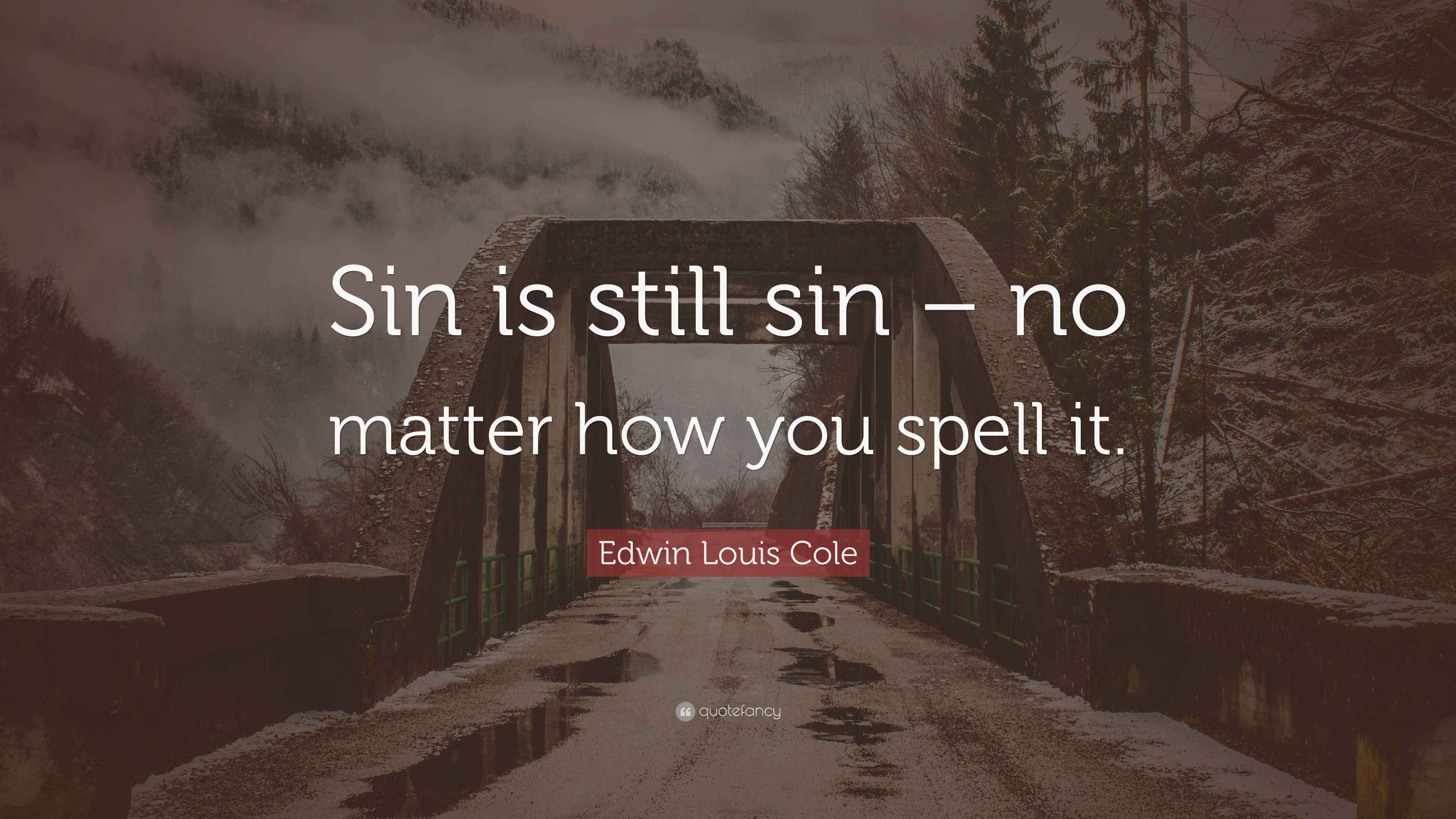 Edwin Louis Cole Quote: “Sin is still sin – no matter how you spell it.”