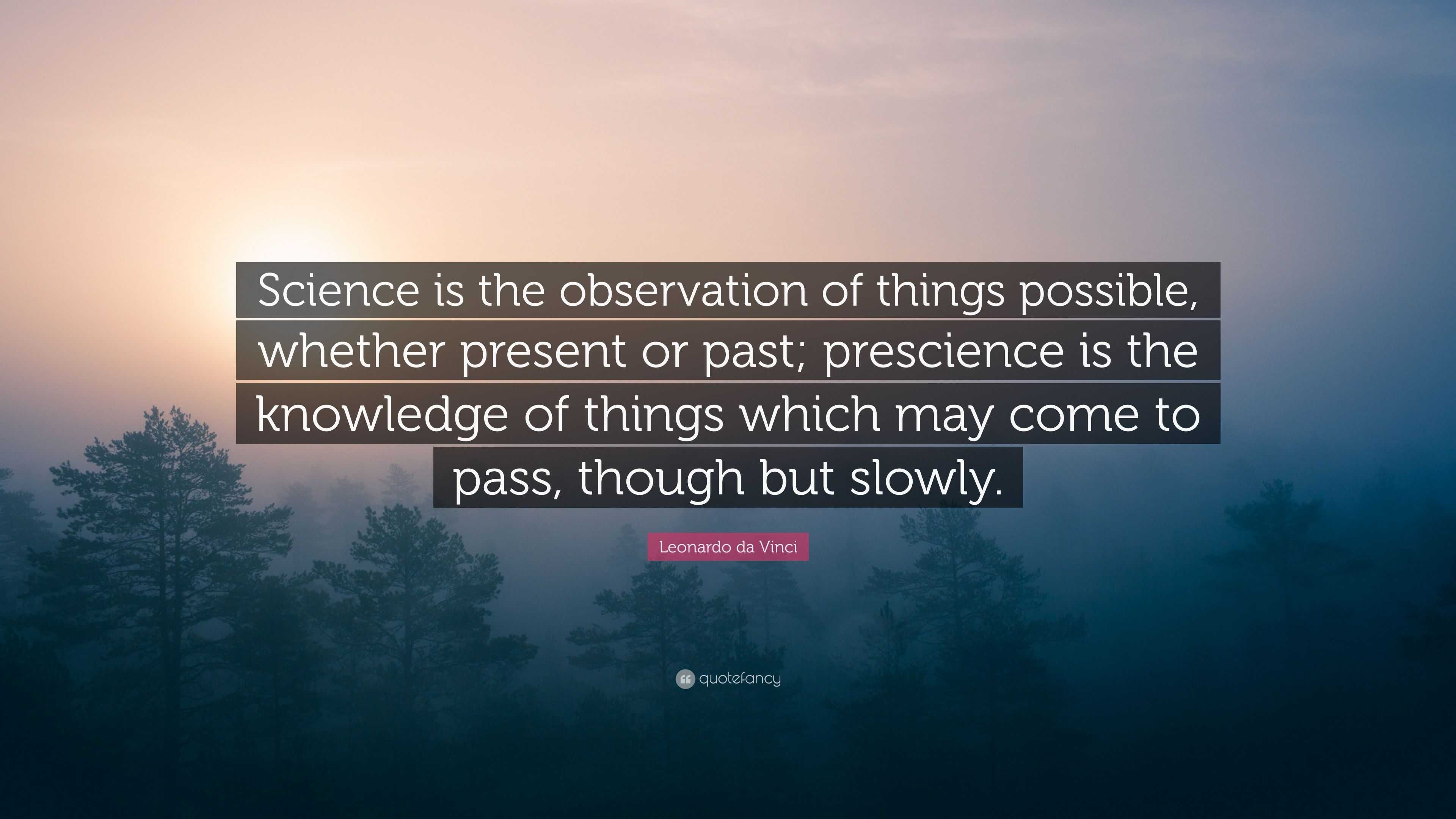 Leonardo da Vinci Quote: “Science is the observation of things possible ...