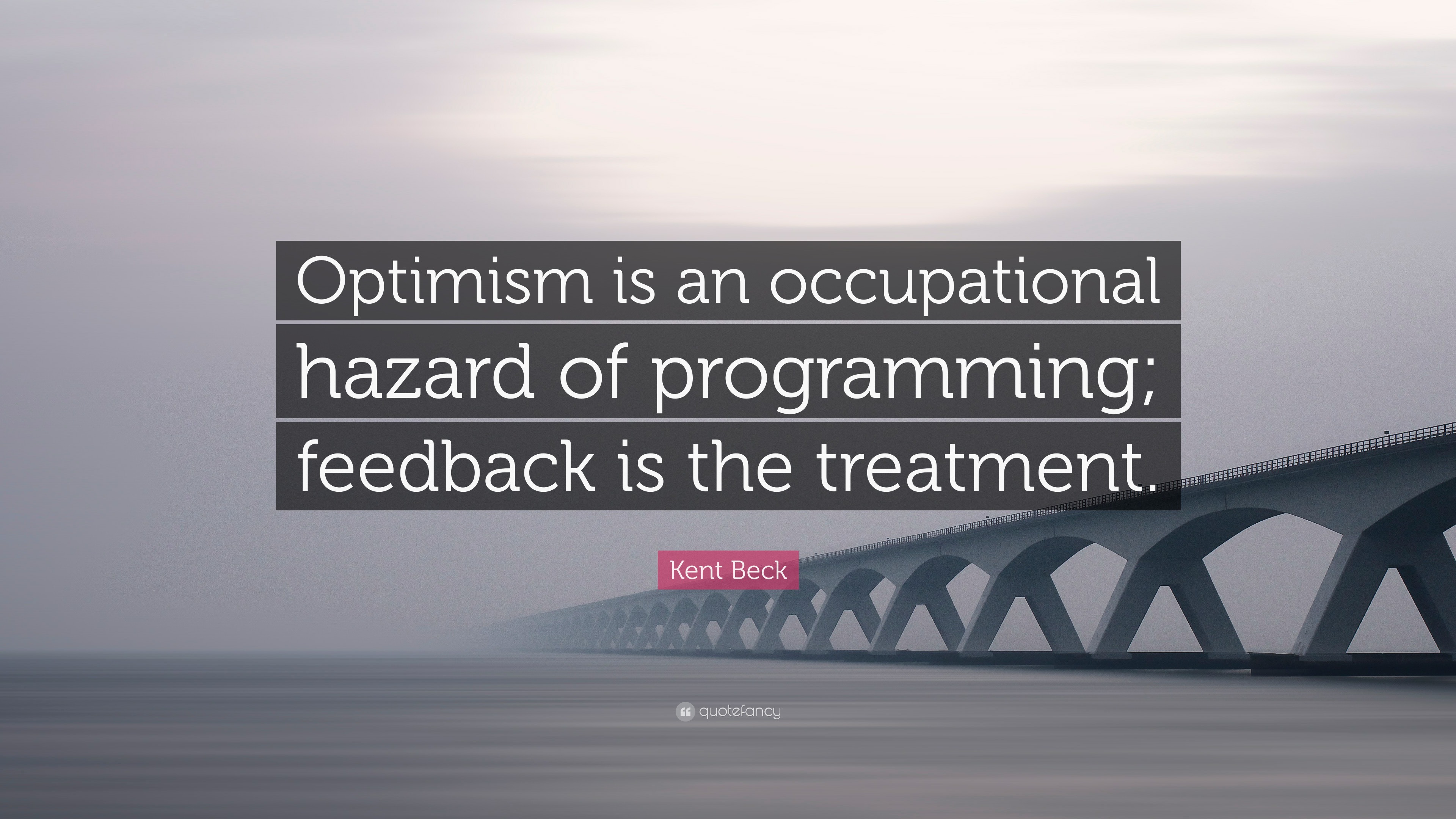 Kent Beck Quote: “Optimism is an occupational hazard of programming ...