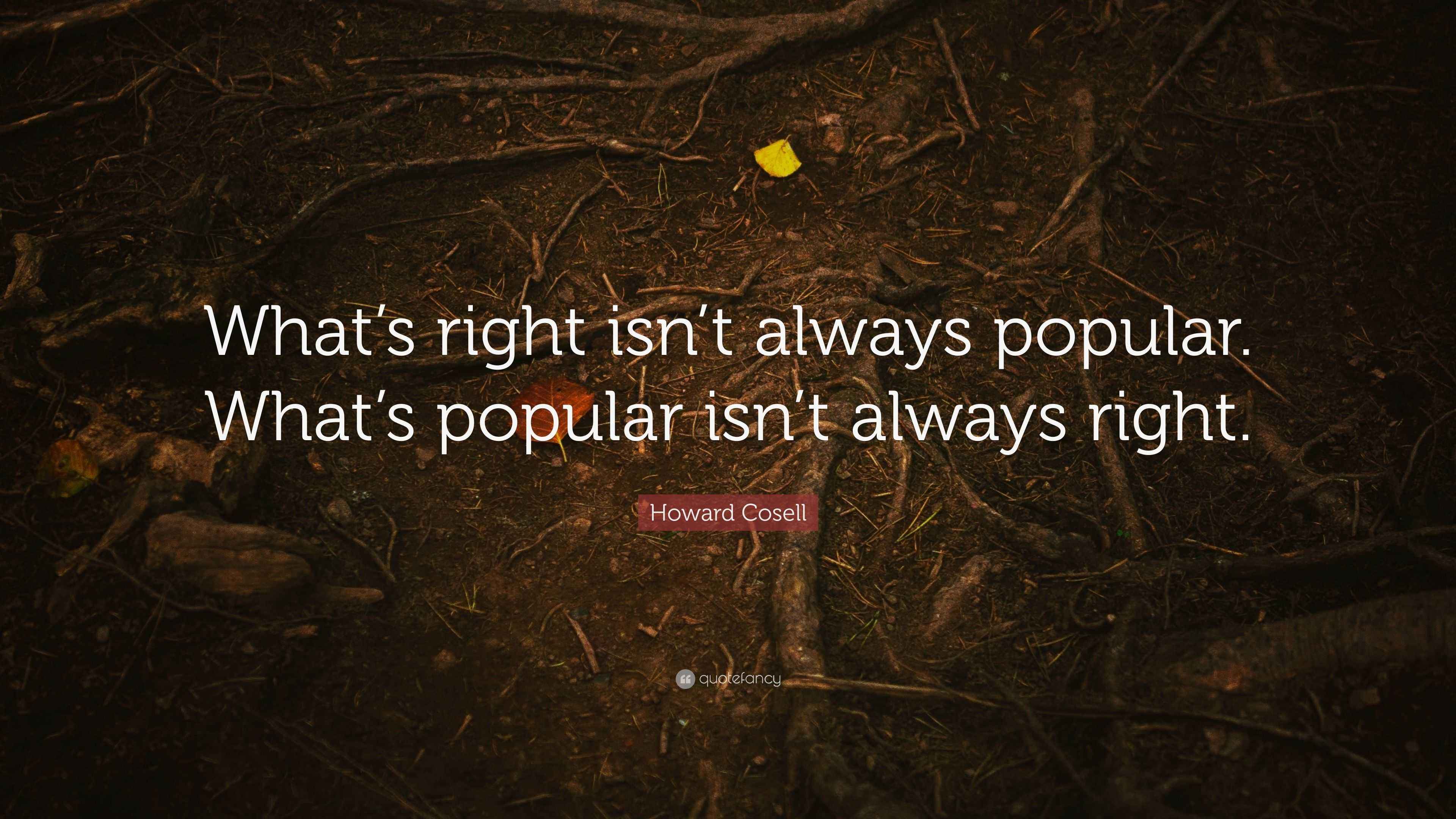 Howard Cosell Quote: “What’s right isn’t always popular. What’s popular ...