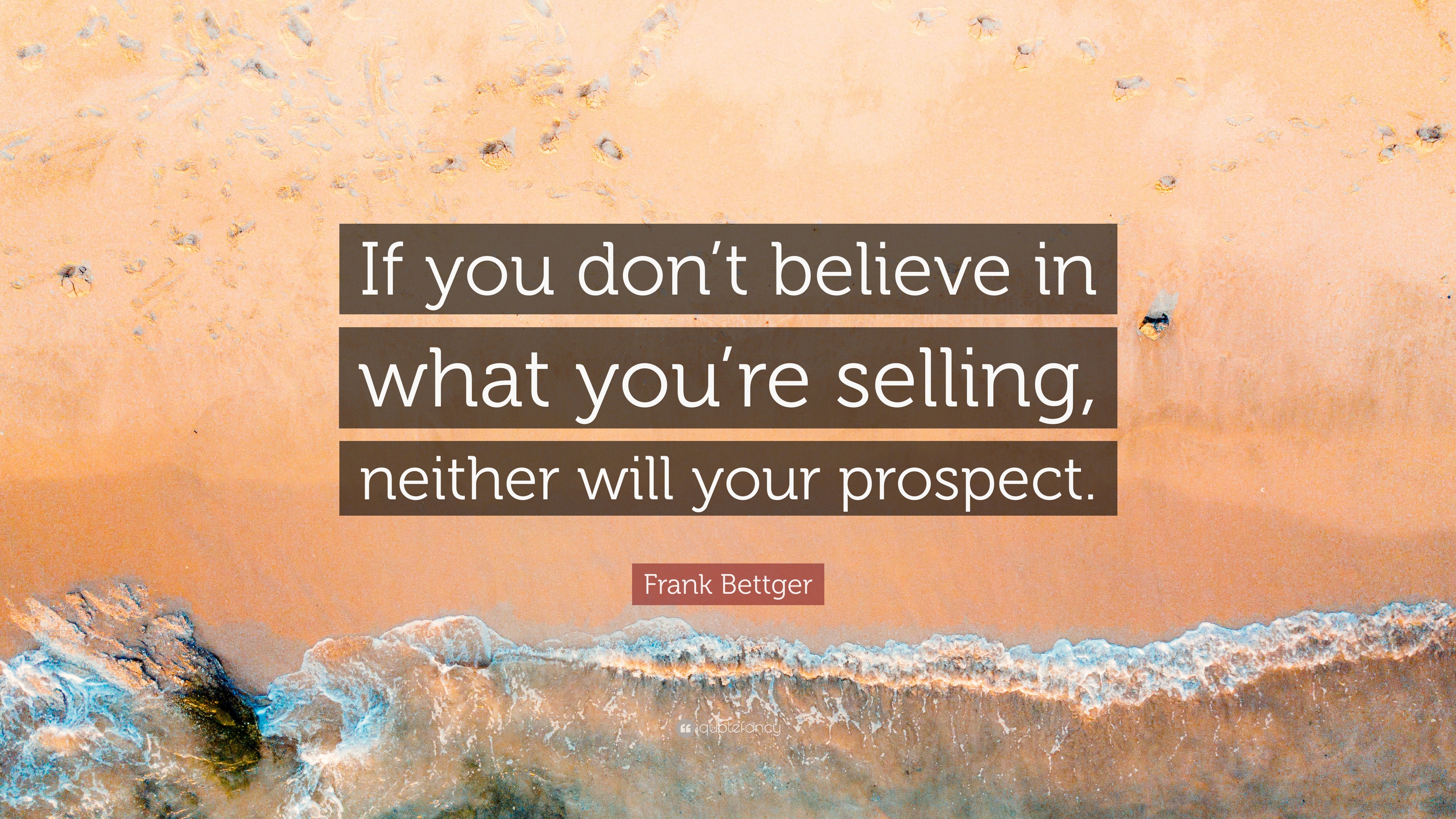 Frank Bettger Quote: “If you don’t believe in what you’re selling ...